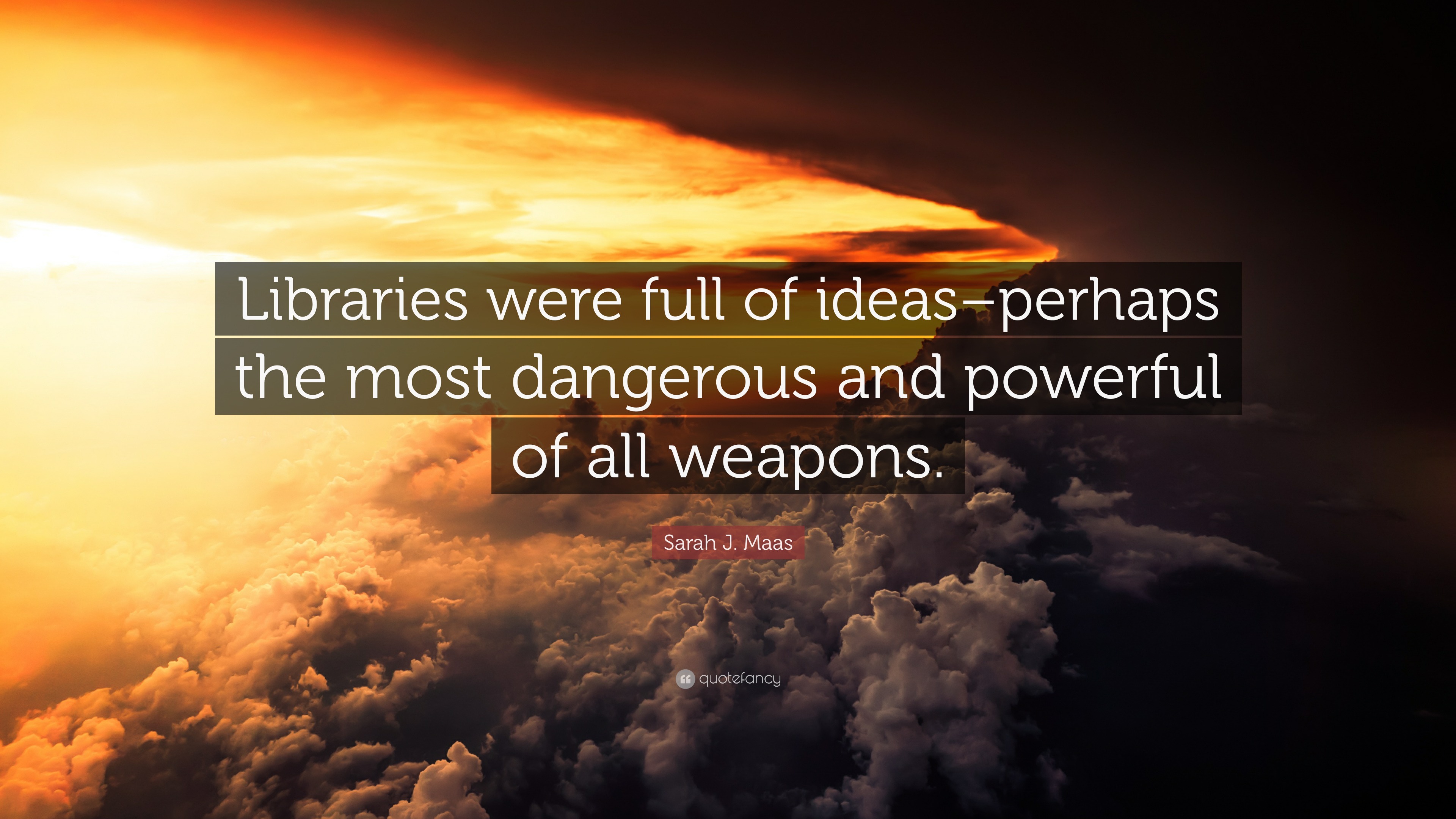 Sarah J. Maas Quote: “Libraries were full of ideas–perhaps the most ...