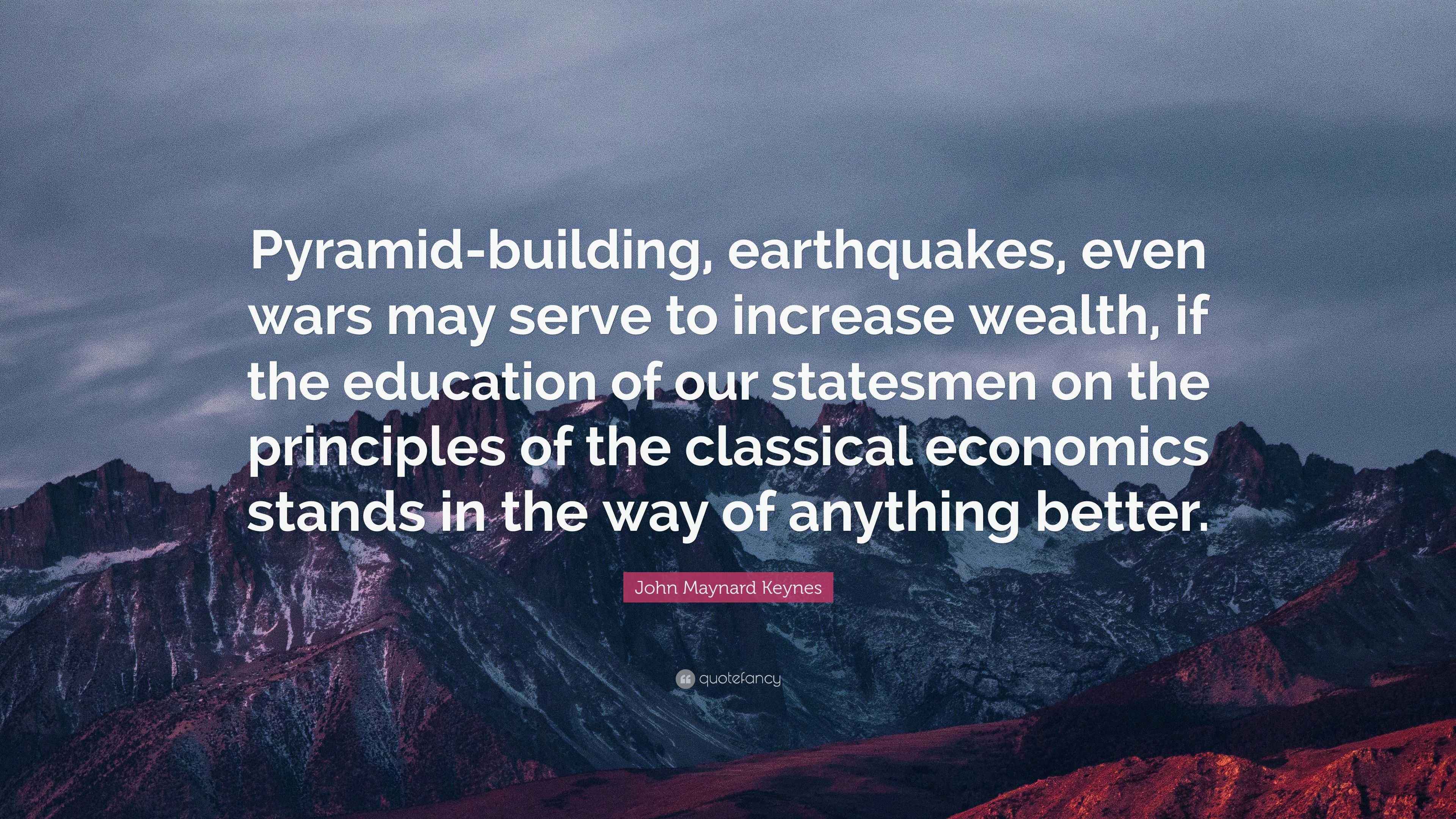 John Maynard Keynes Quote: “Pyramid-building, earthquakes, even wars ...