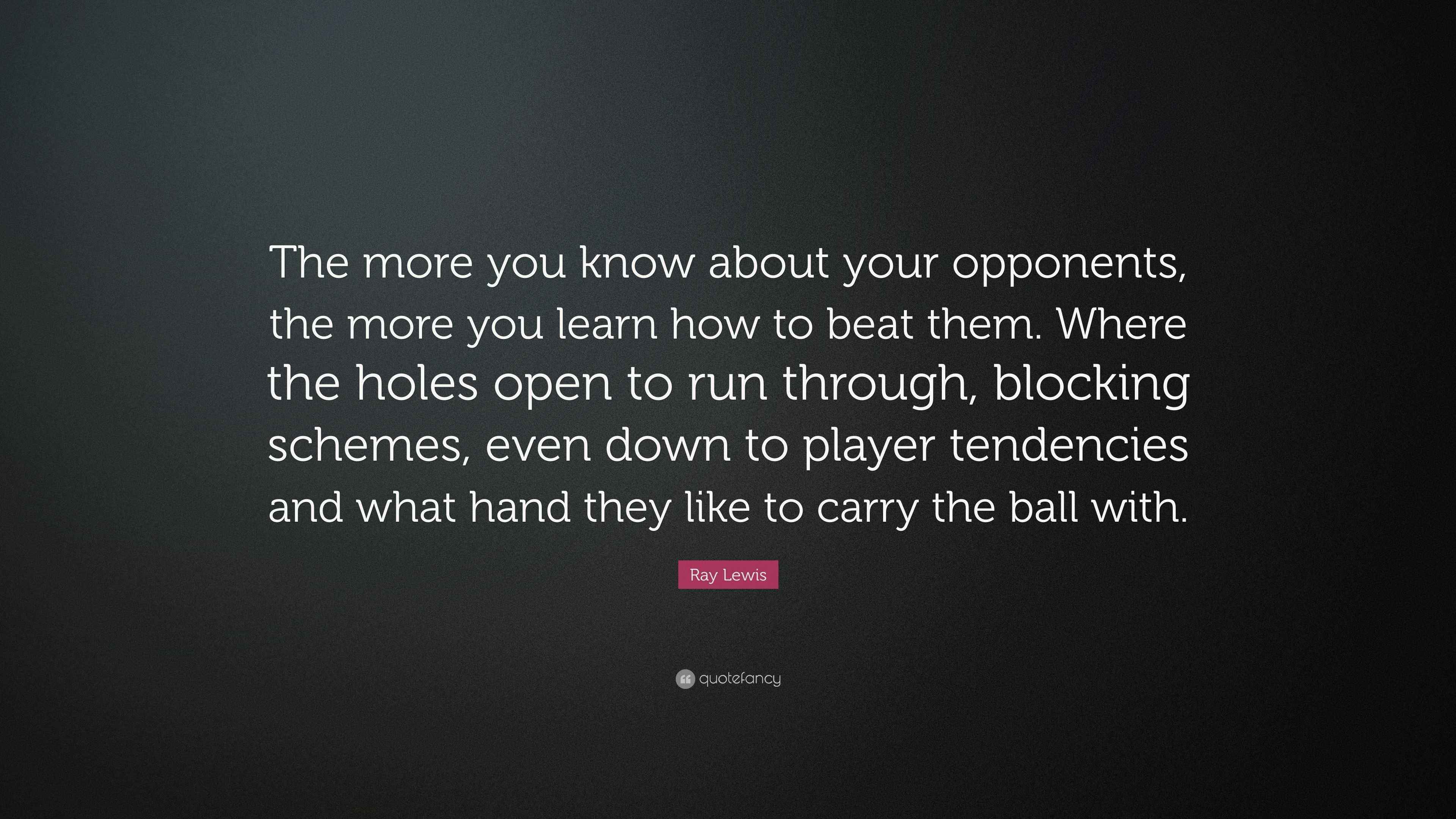 Ray Lewis Quote: “The more you know about your opponents, the more you ...