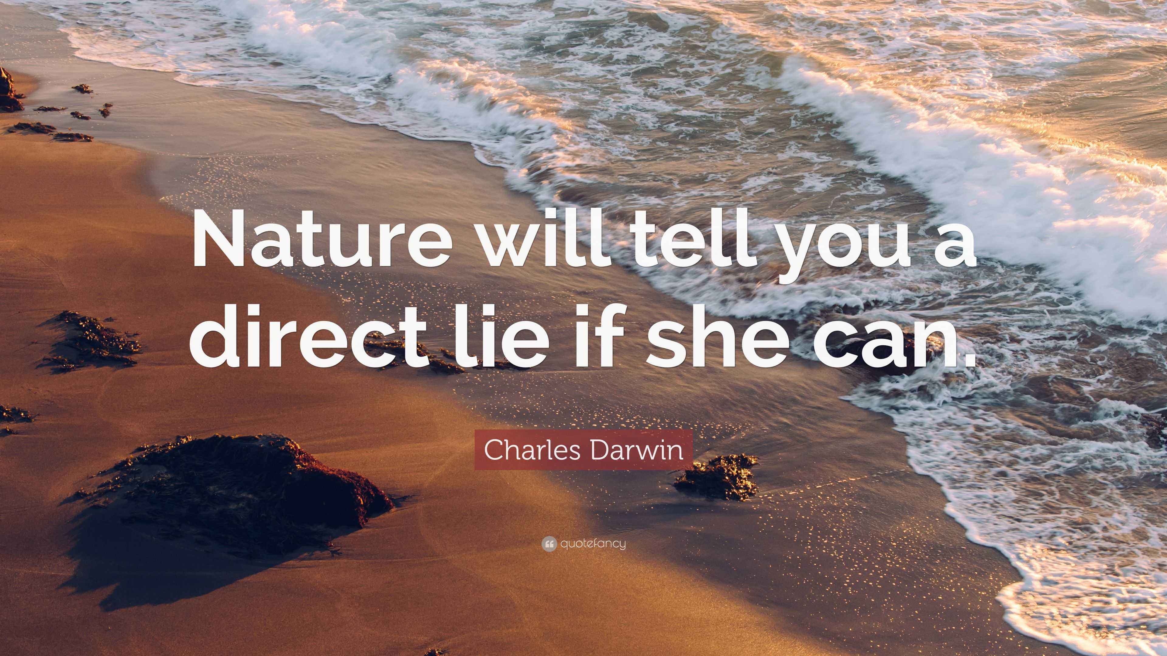 Charles Darwin Quote: “Nature will tell you a direct lie if she can.”