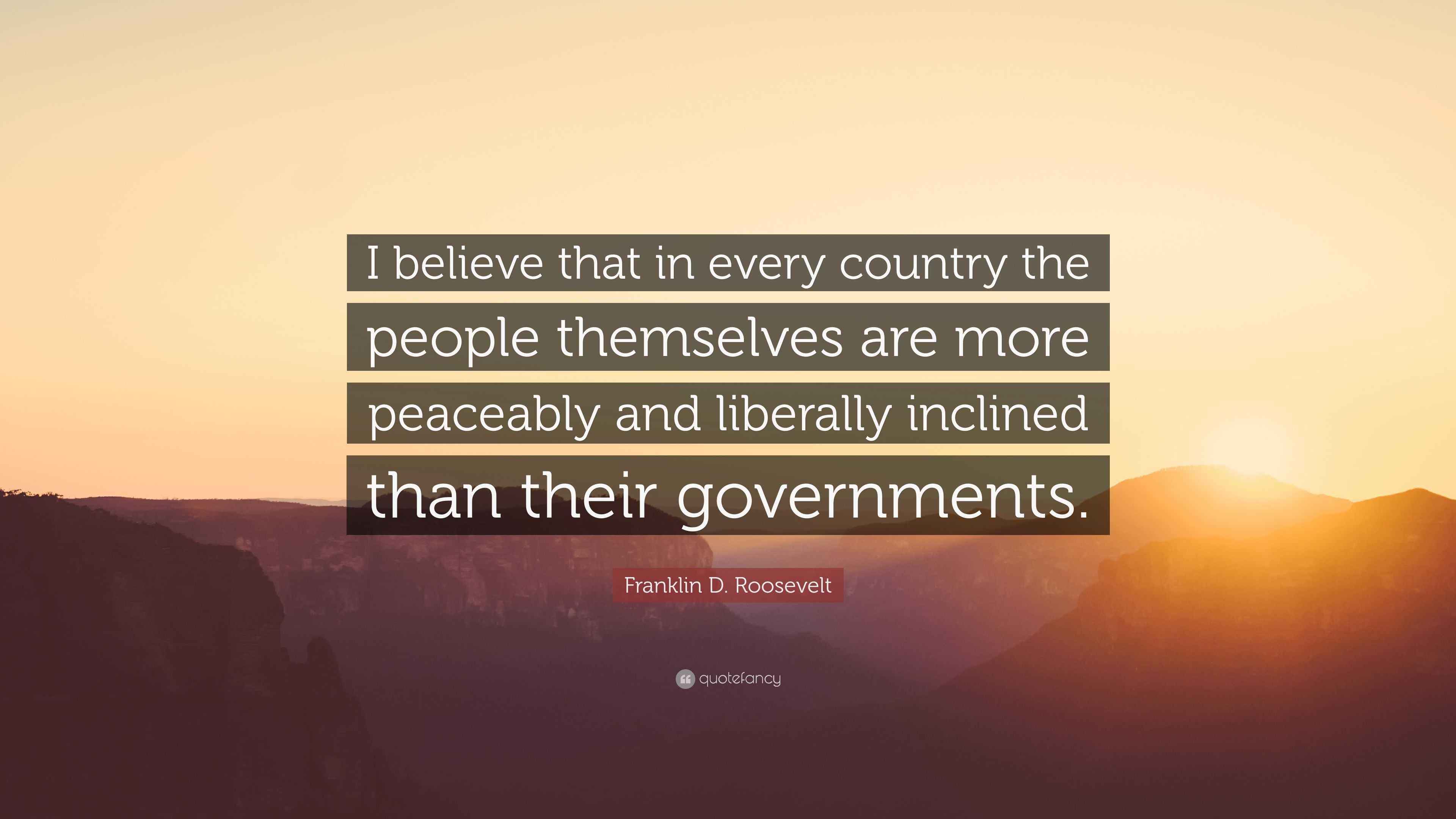 Franklin D. Roosevelt Quote: “I believe that in every country the ...