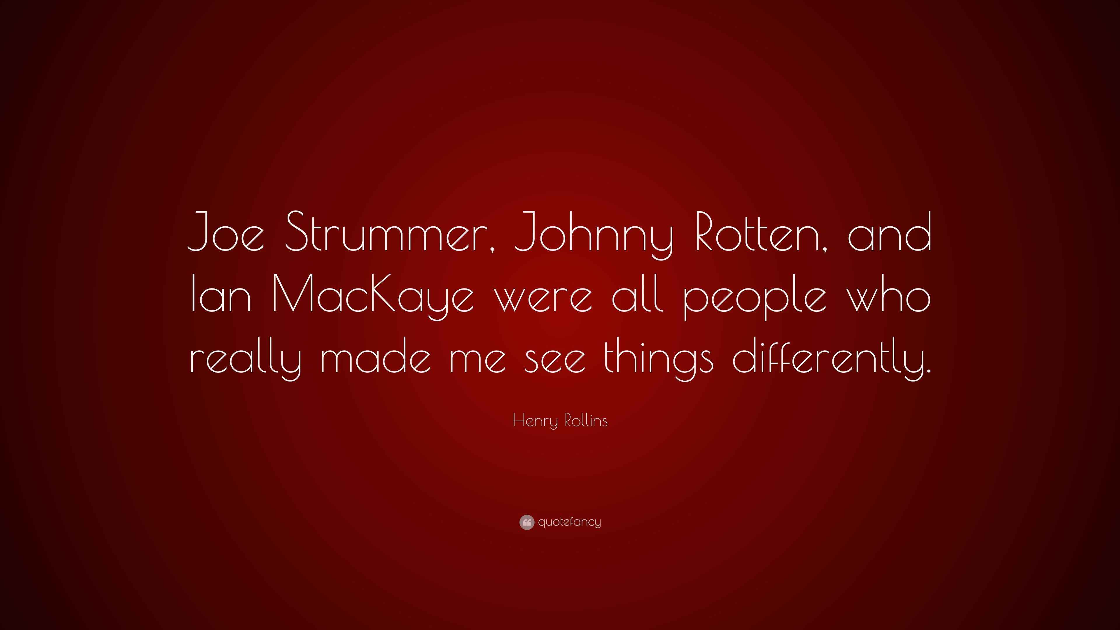 Henry Rollins Quote: “Joe Strummer, Johnny Rotten, and Ian MacKaye were ...