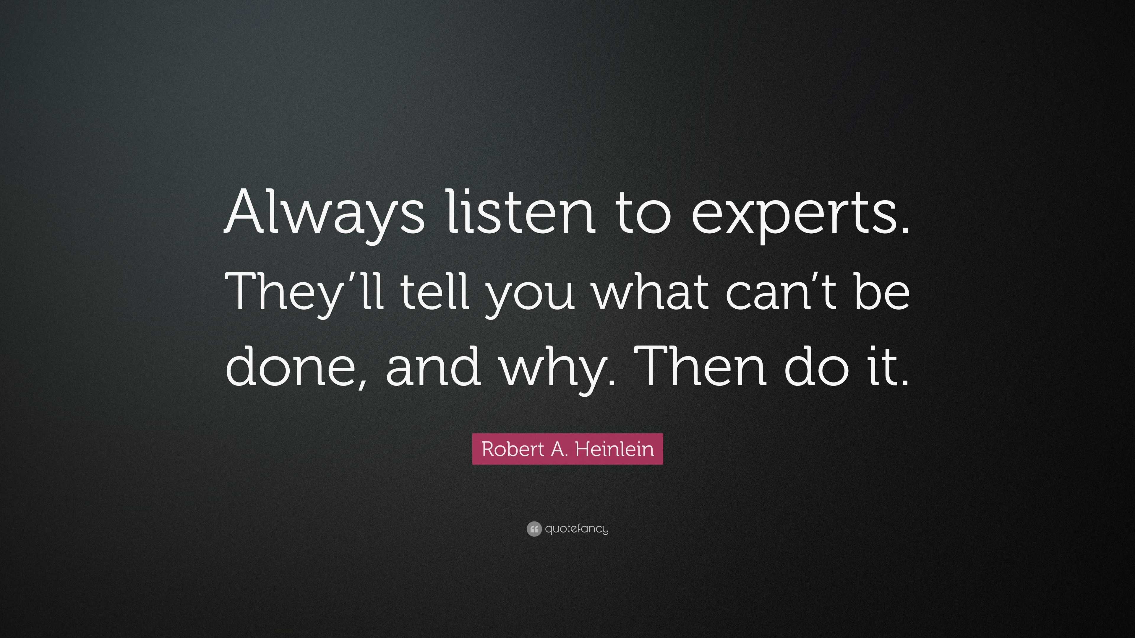 Robert A. Heinlein Quote: “Always listen to experts. They’ll tell you ...