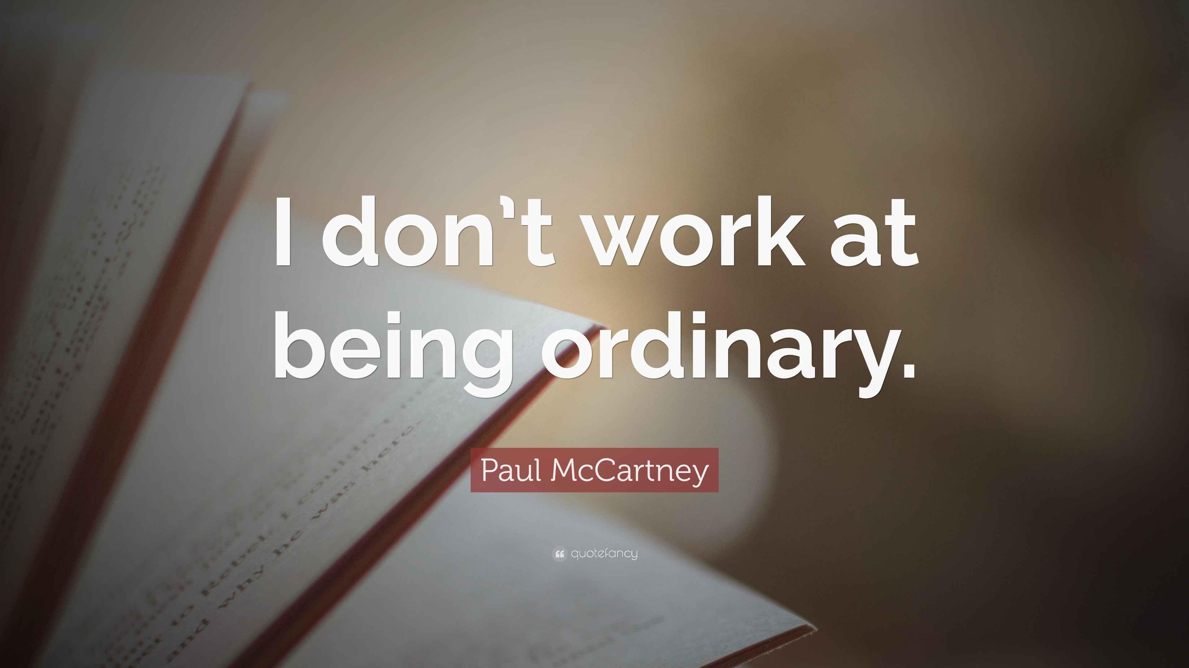Paul McCartney Quote: “I don’t work at being ordinary.”