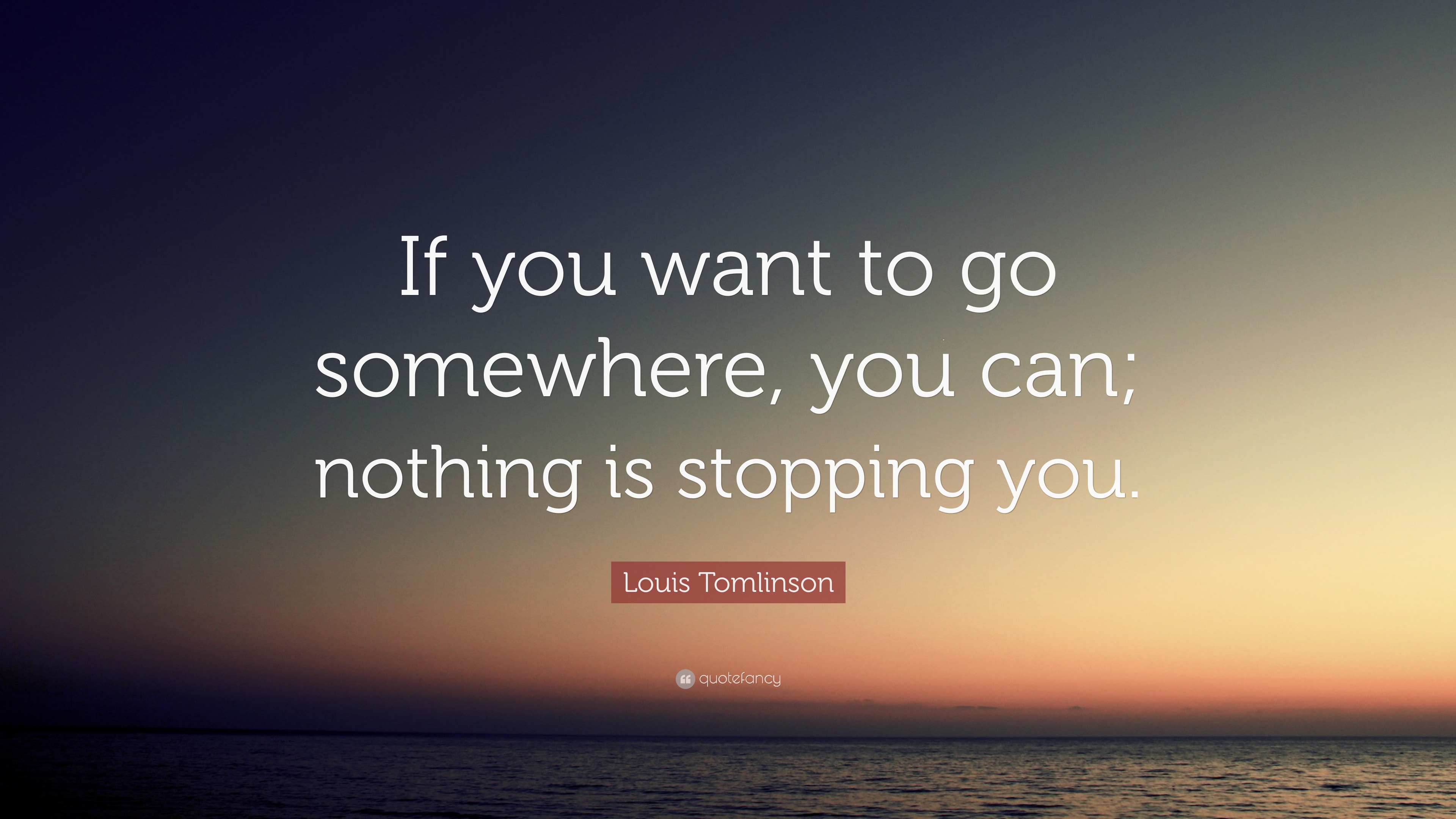 Louis Tomlinson Quote: “If you want to go somewhere, you can; nothing is stopping you.”