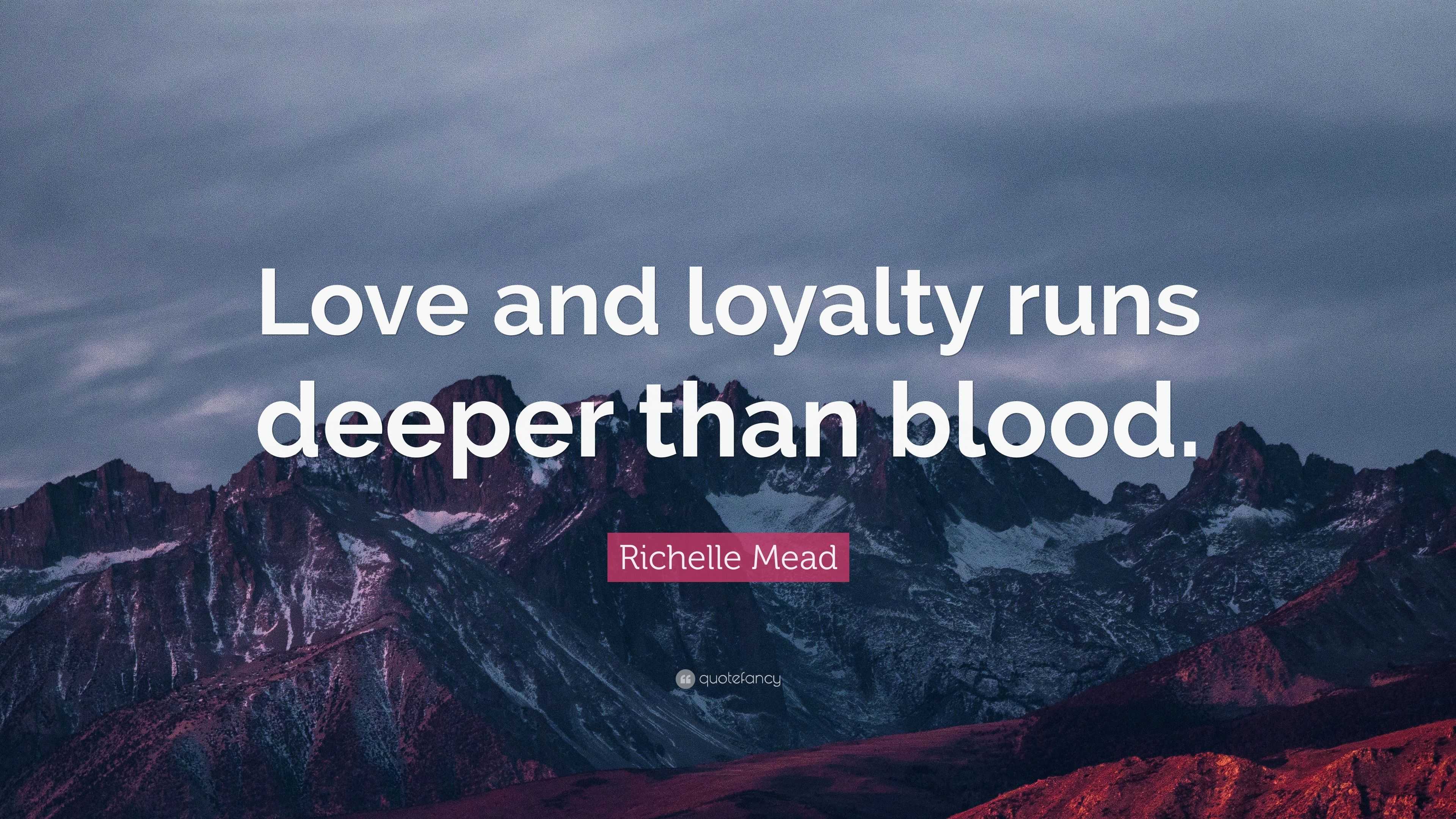 Richelle Mead Quote: “Love and loyalty runs deeper than blood.”