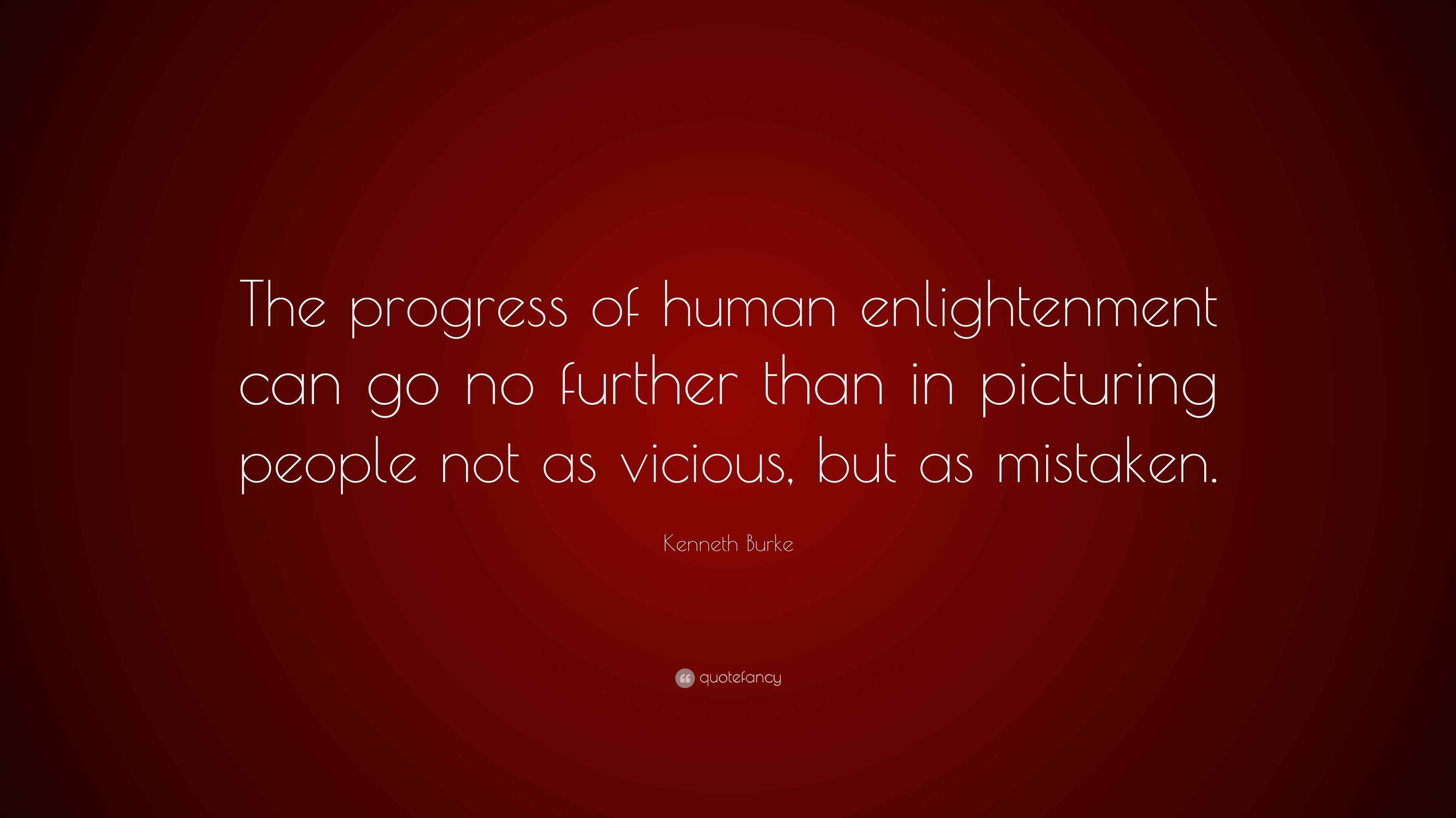 Kenneth Burke Quote: “The progress of human enlightenment can go no ...