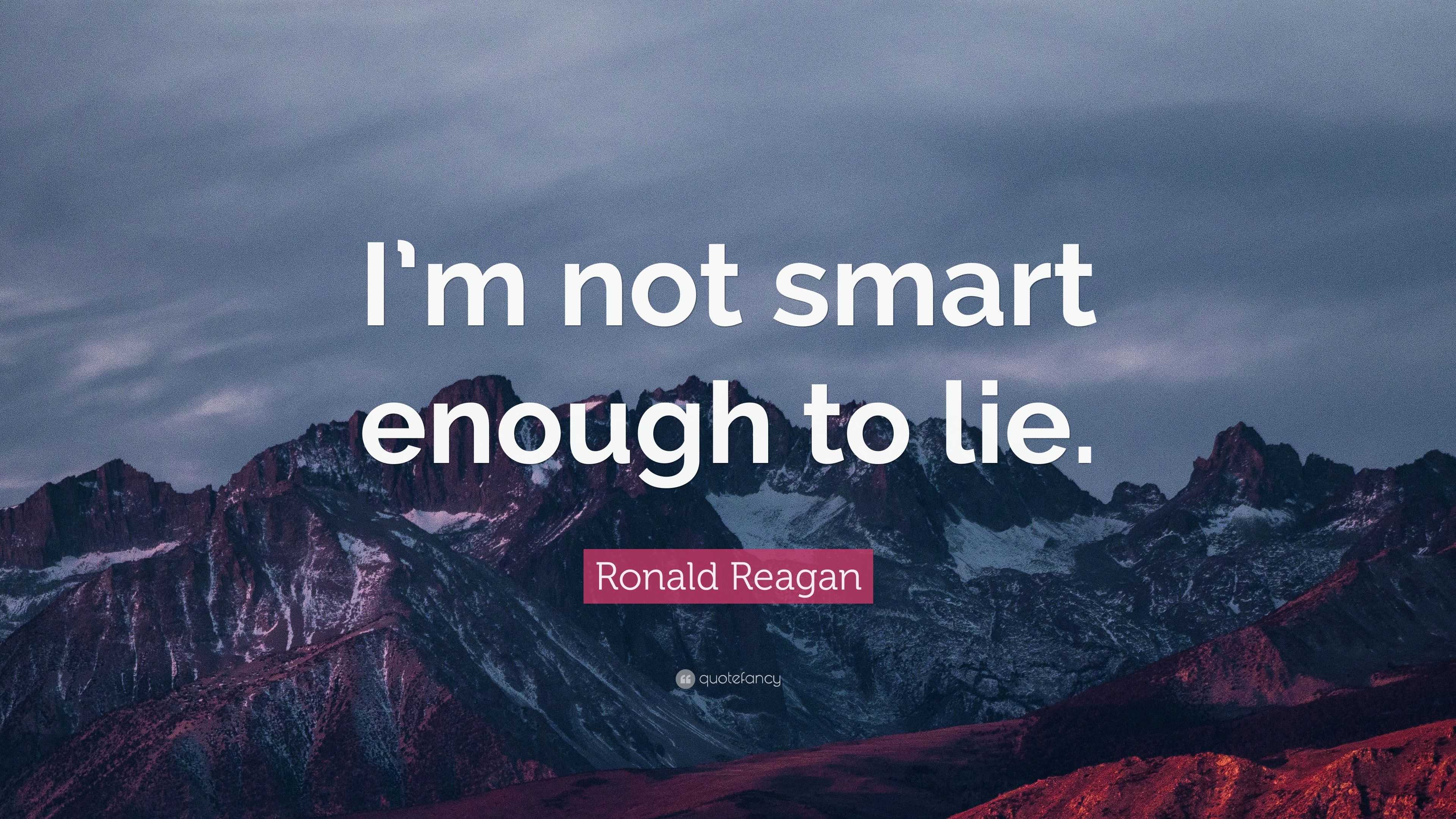Ronald Reagan Quote: “I’m not smart enough to lie.”