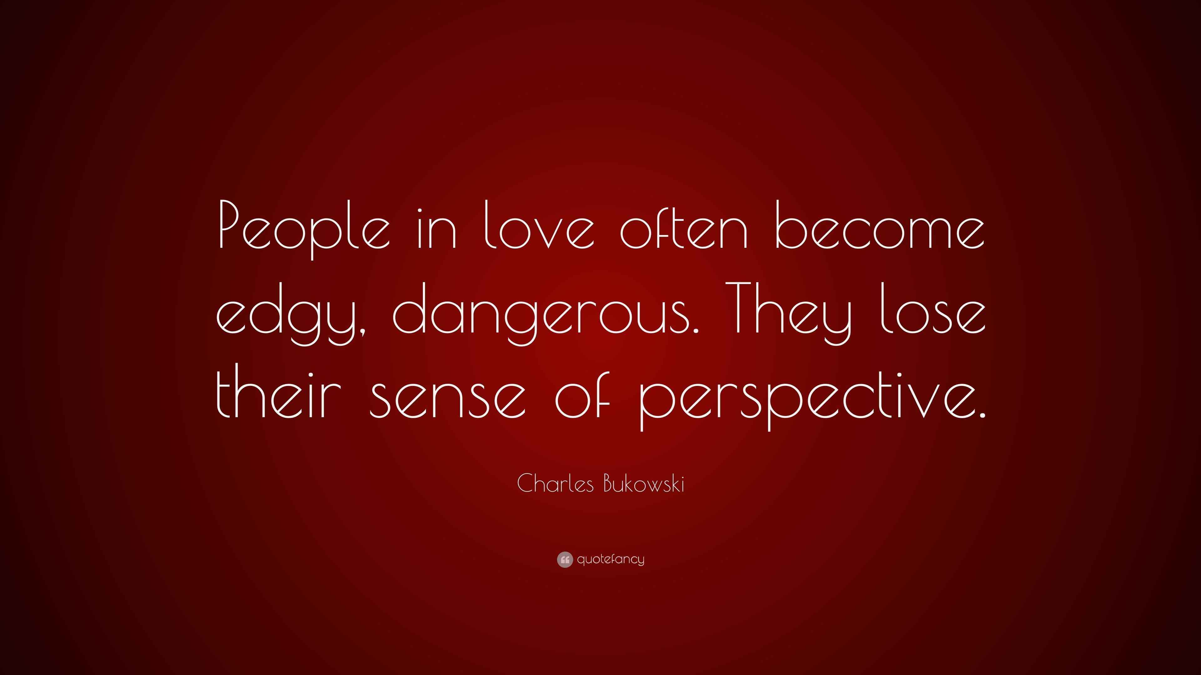 Charles Bukowski Quote: “People in love often become edgy, dangerous ...