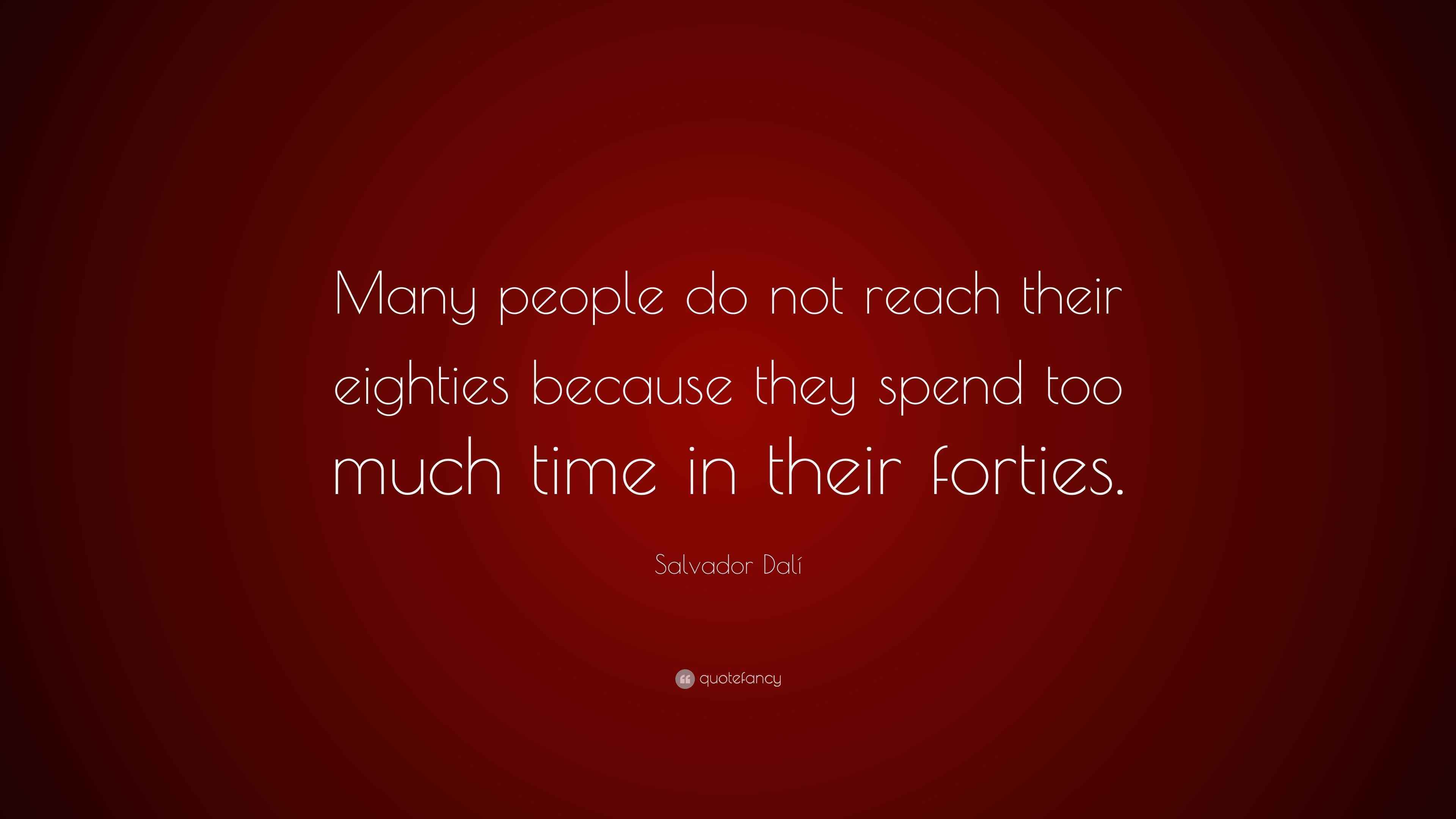 Salvador Dalí Quote: “Many people do not reach their eighties because ...