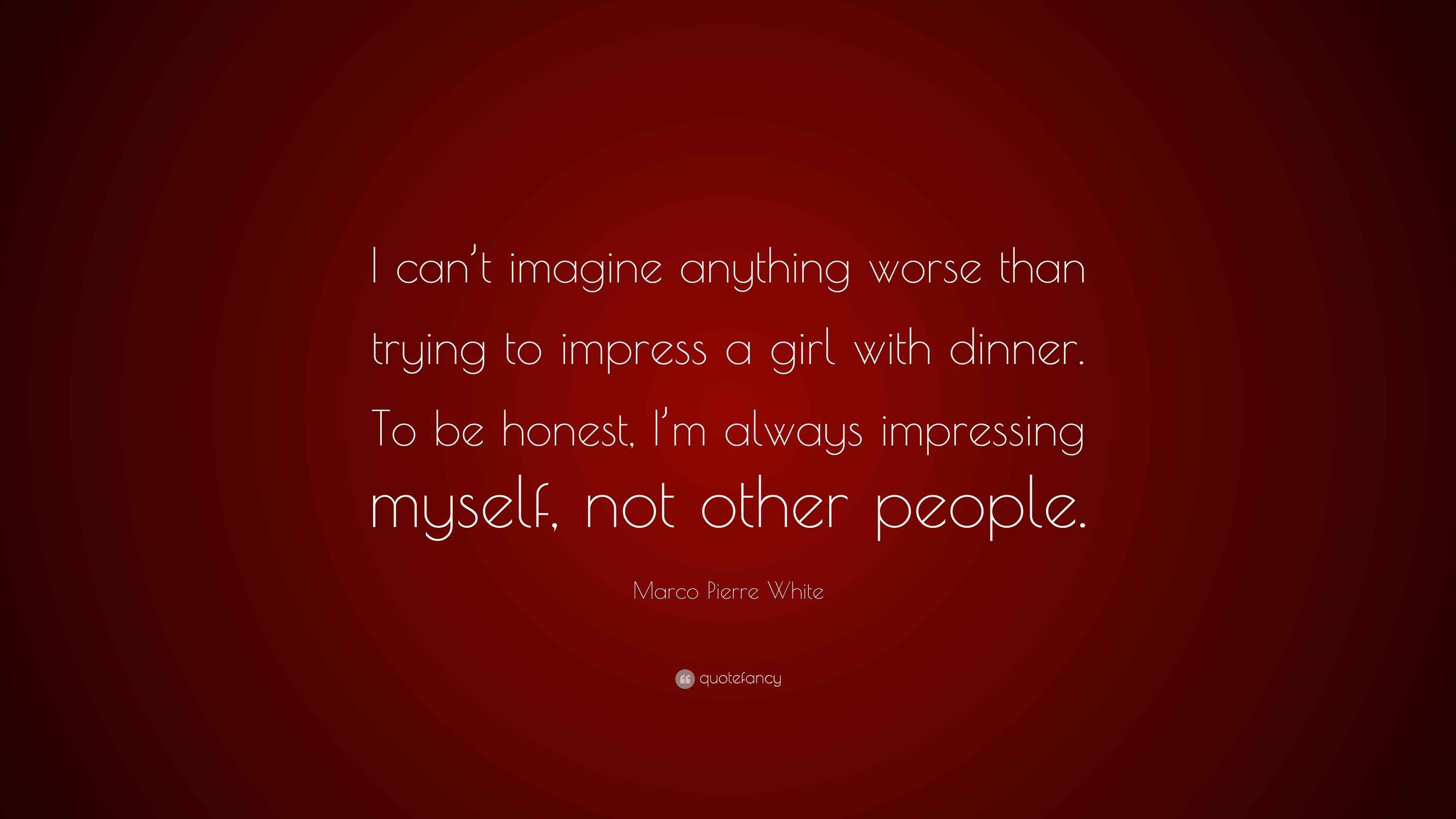 Marco Pierre White Quote: “I can’t imagine anything worse than trying ...