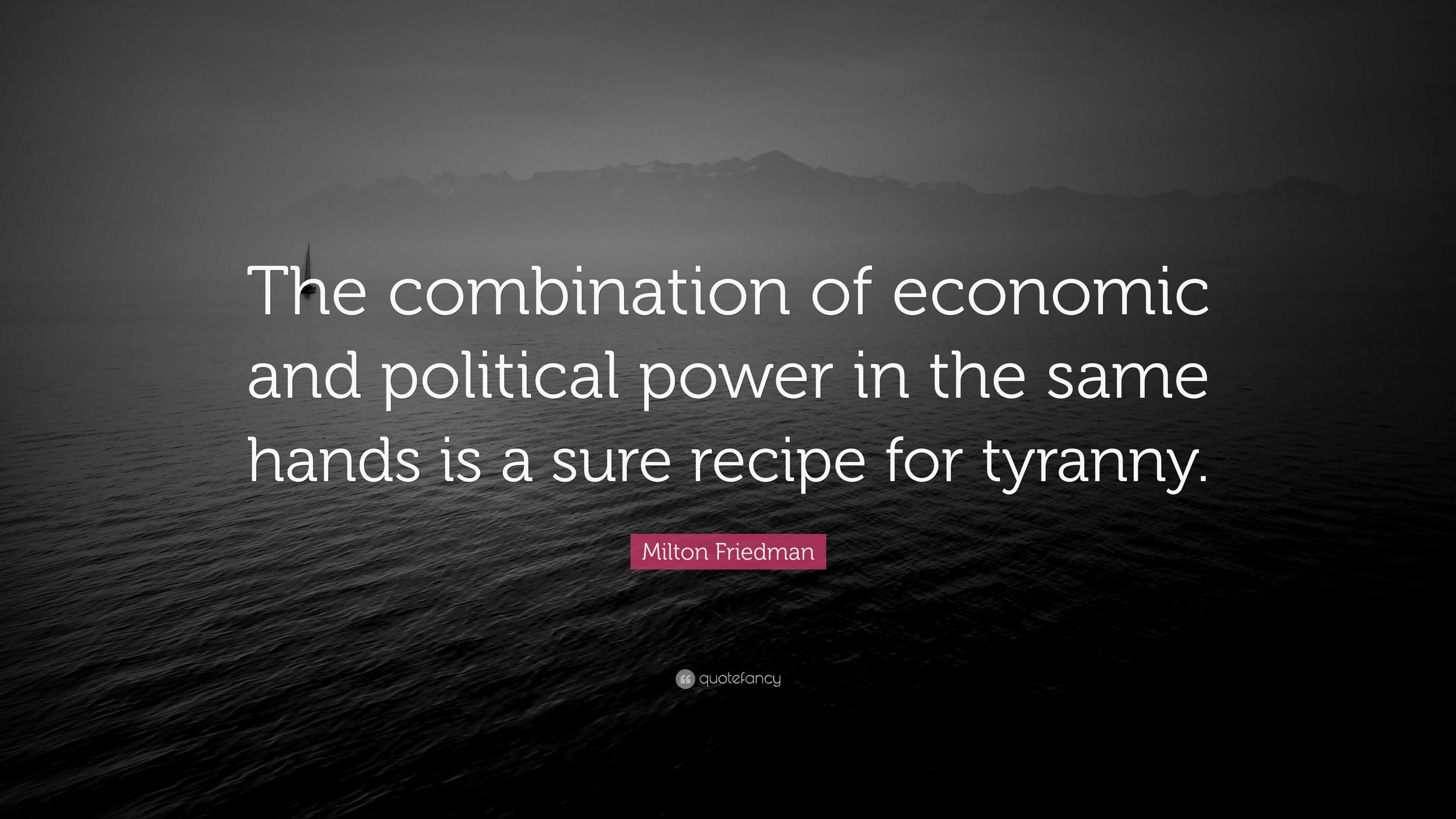 Milton Friedman Quote: “The combination of economic and political power ...