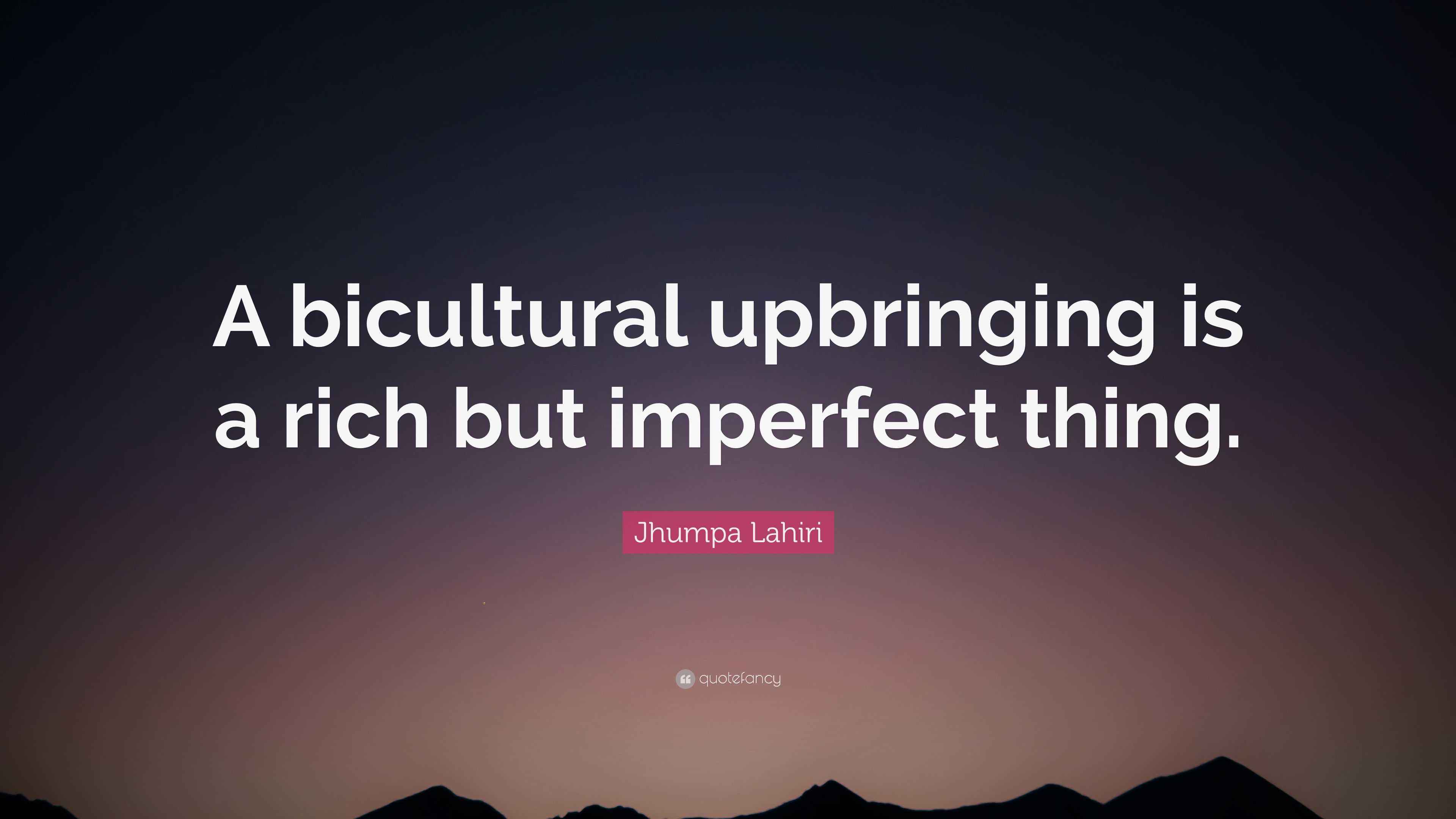Jhumpa Lahiri Quote: “A bicultural upbringing is a rich but imperfect ...
