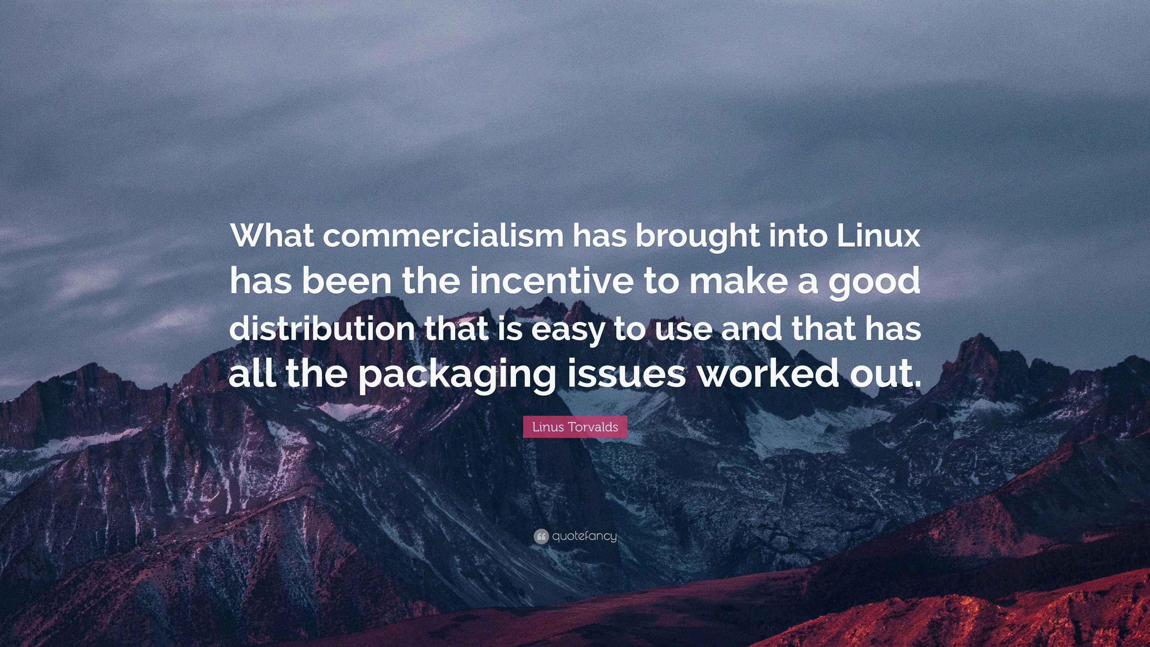 Linus Torvalds Quote: “What commercialism has brought into Linux has ...