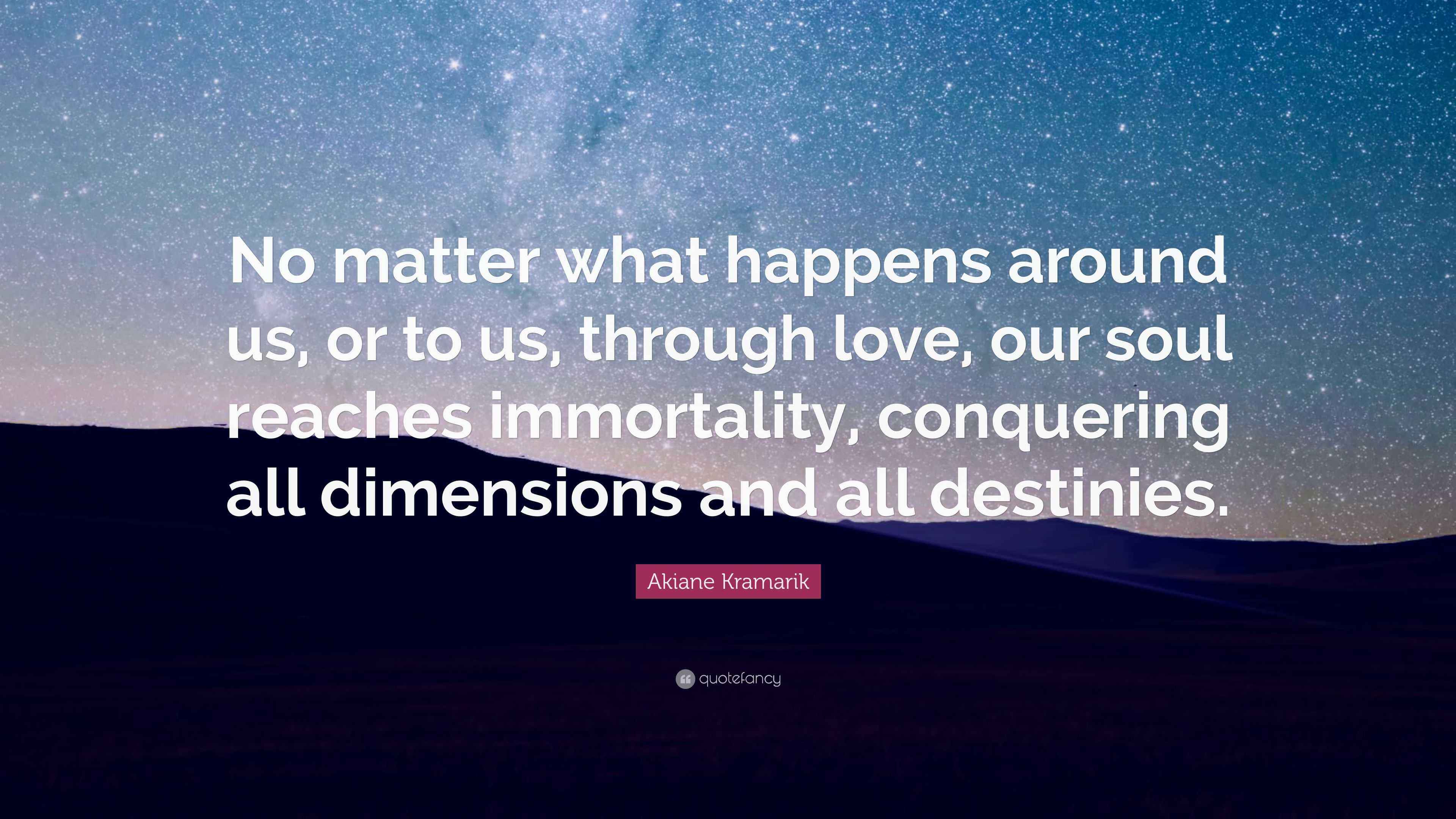 Akiane Kramarik Quote: “No matter what happens around us, or to us ...