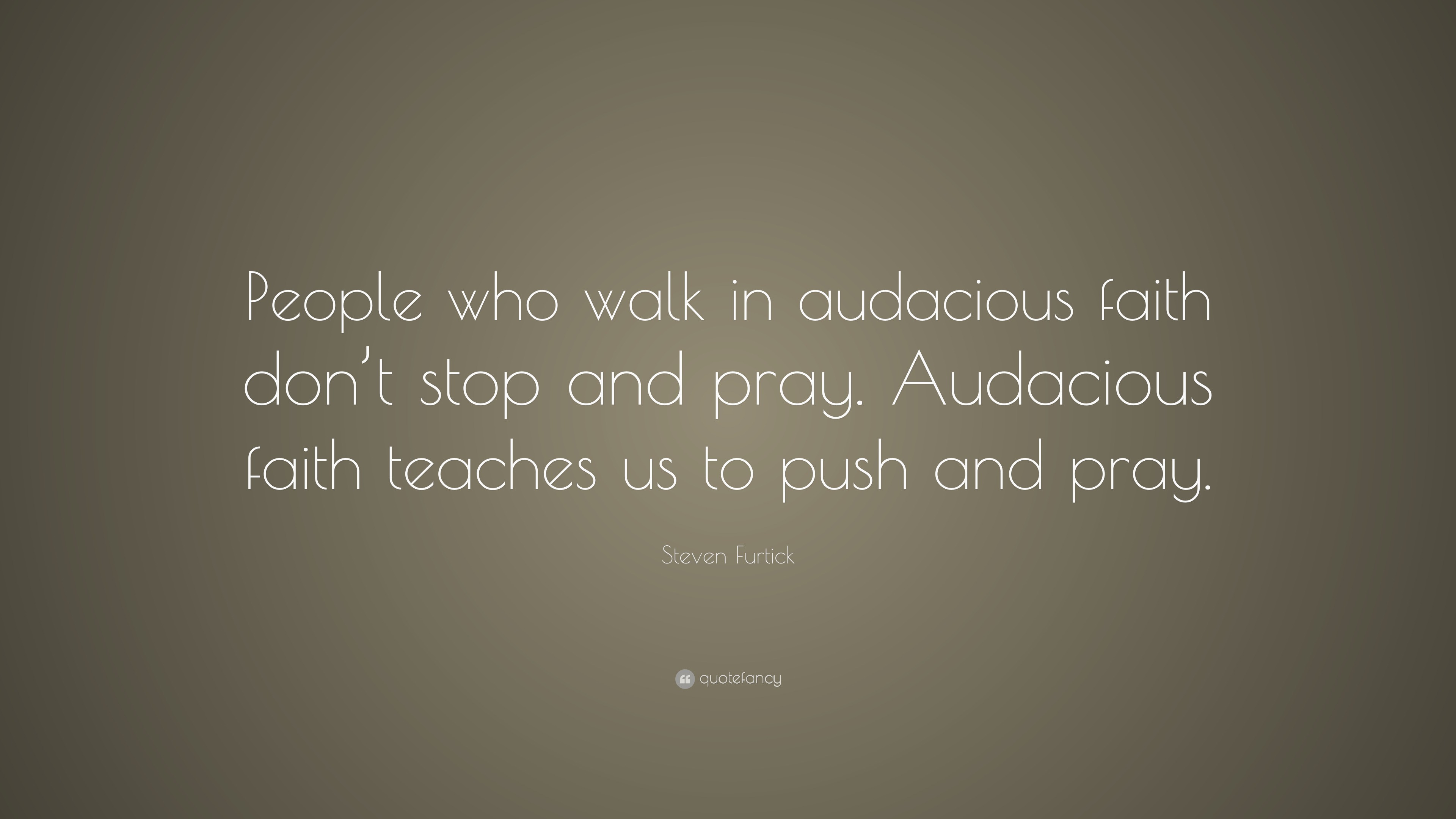 Steven Furtick Quote: “People who walk in audacious faith don’t stop ...