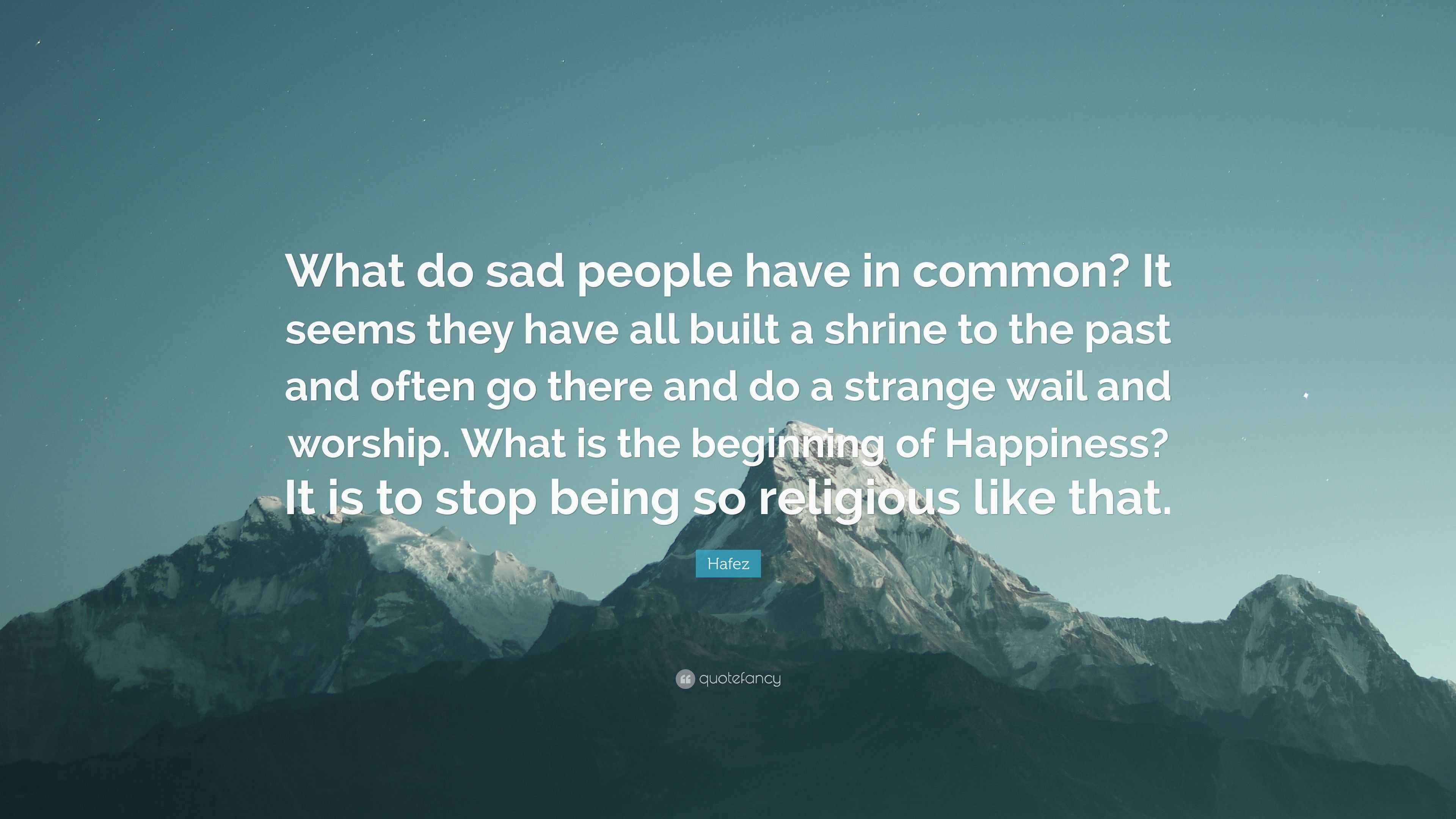 Hafez Quote: “What do sad people have in common? It seems they have all ...