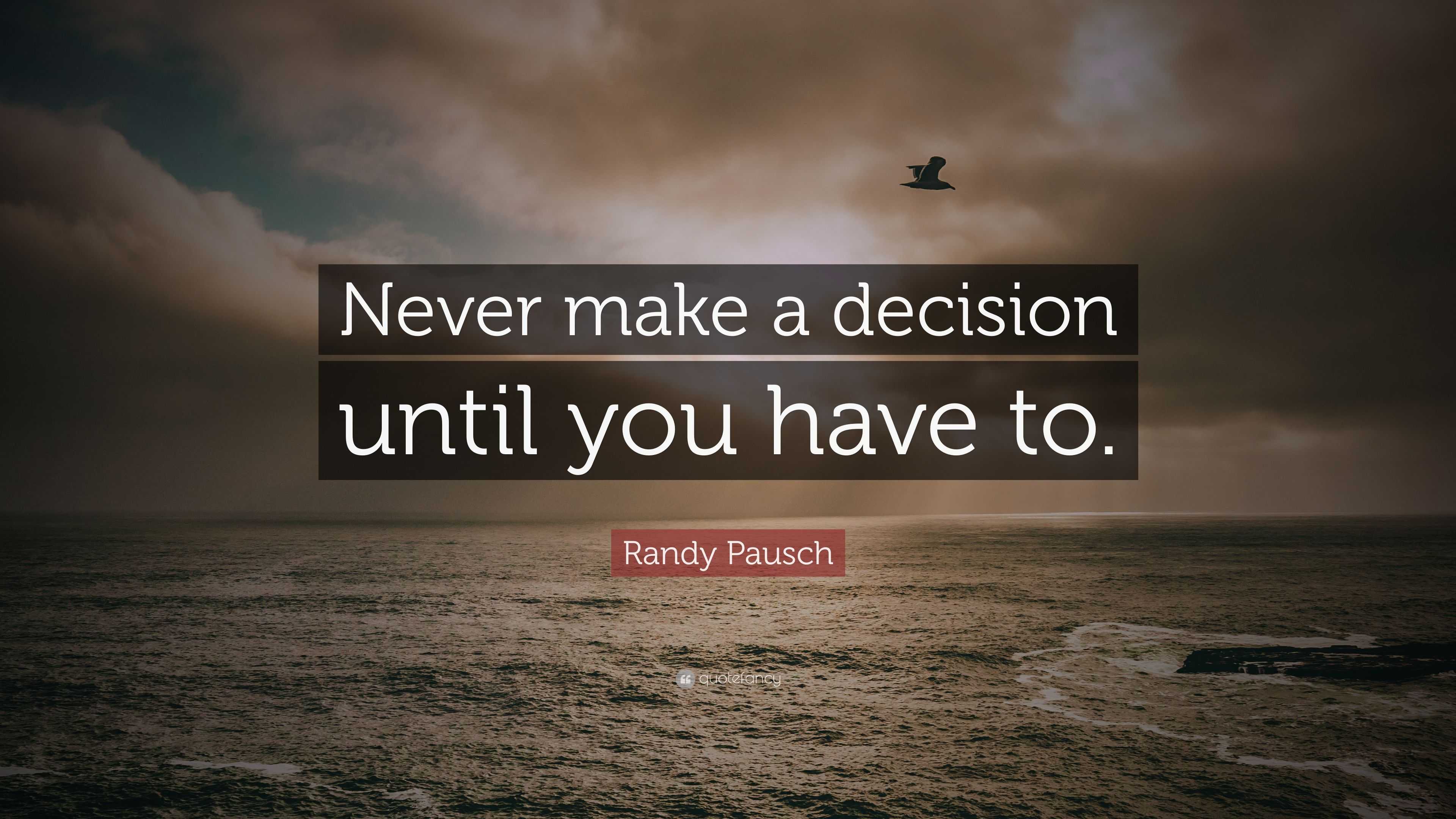 Randy Pausch Quote: “Never make a decision until you have to.”