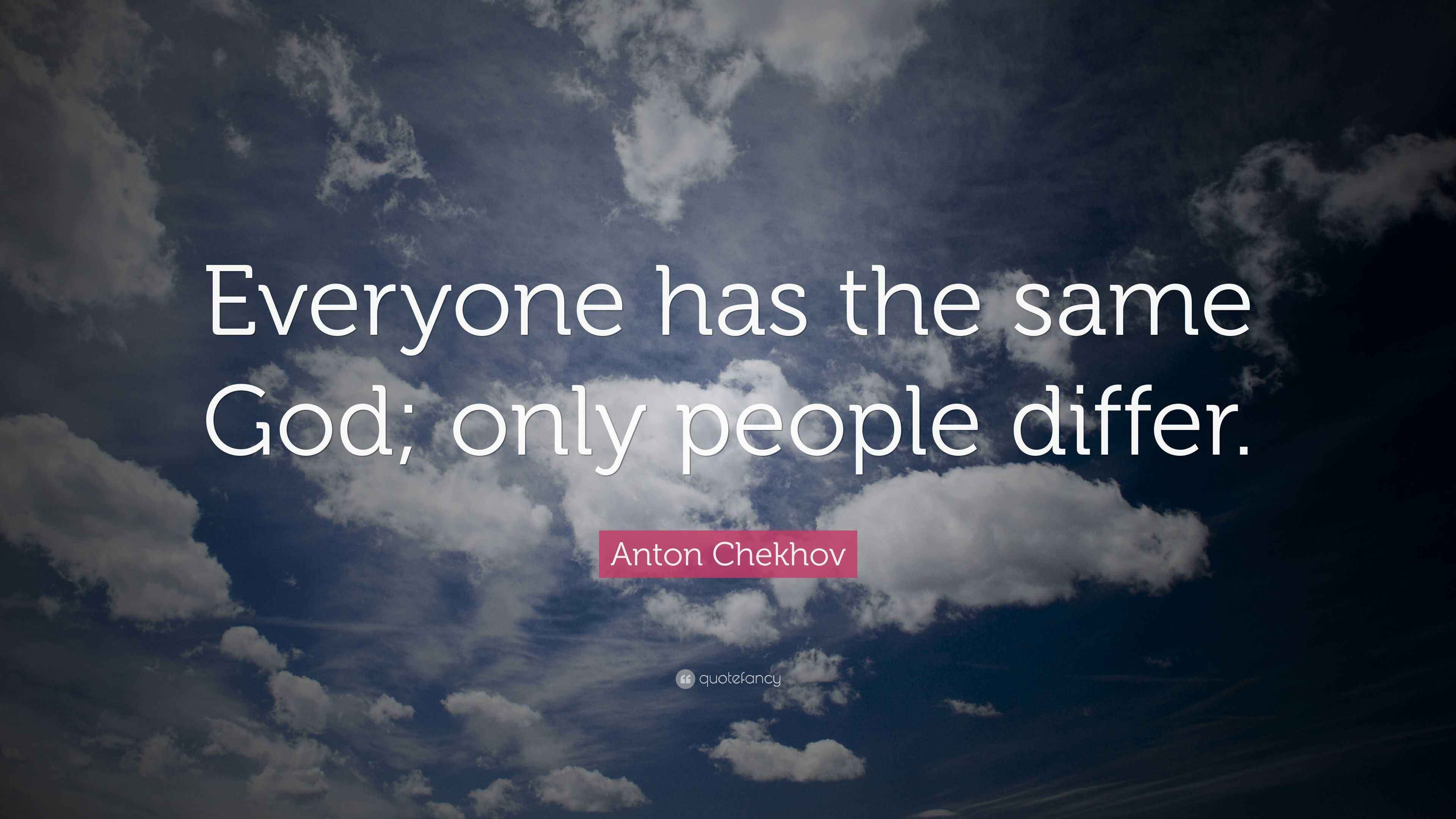 Anton Chekhov Quote: “Everyone has the same God; only people differ.”