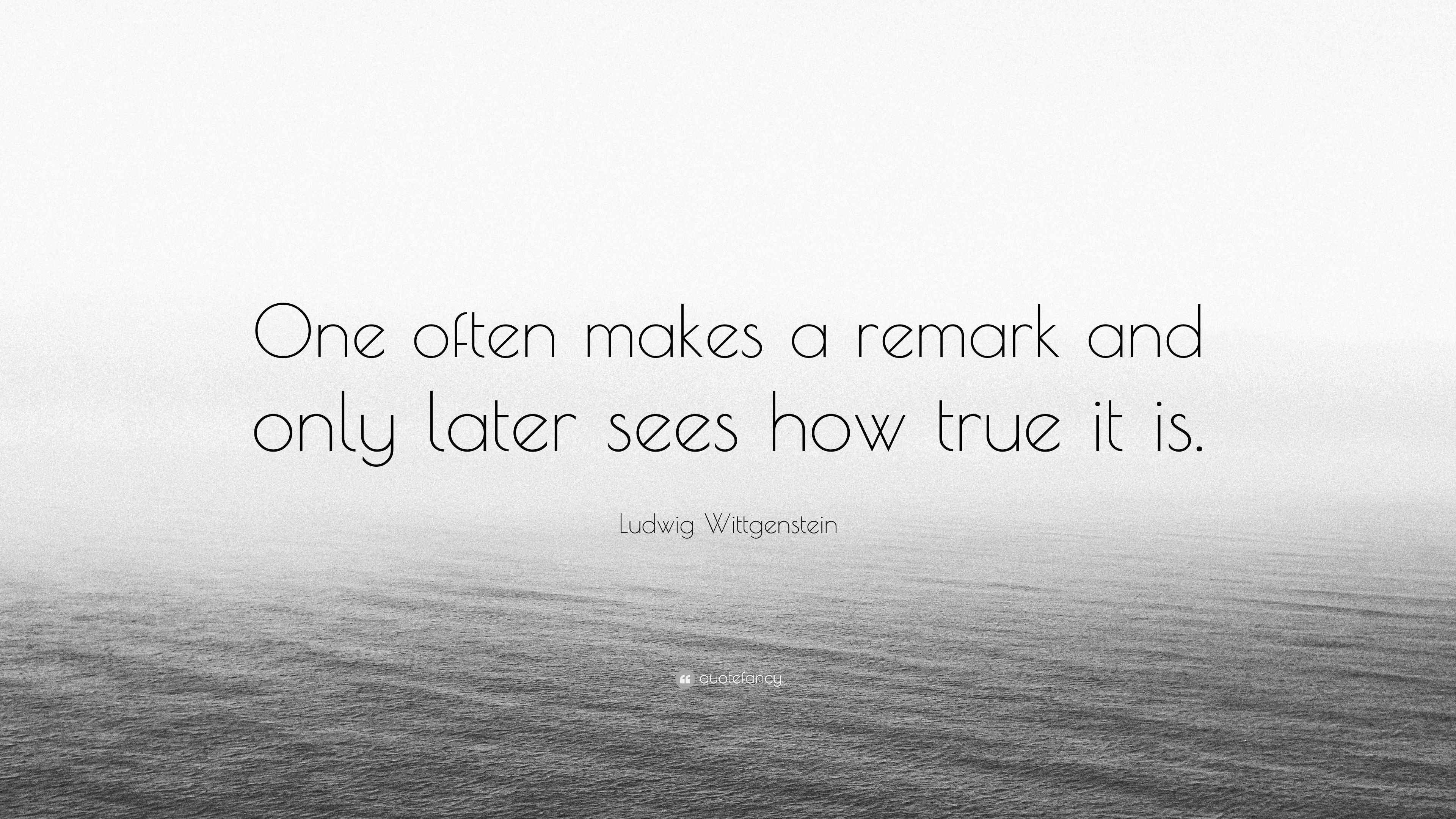 Ludwig Wittgenstein Quote: “One often makes a remark and only later ...