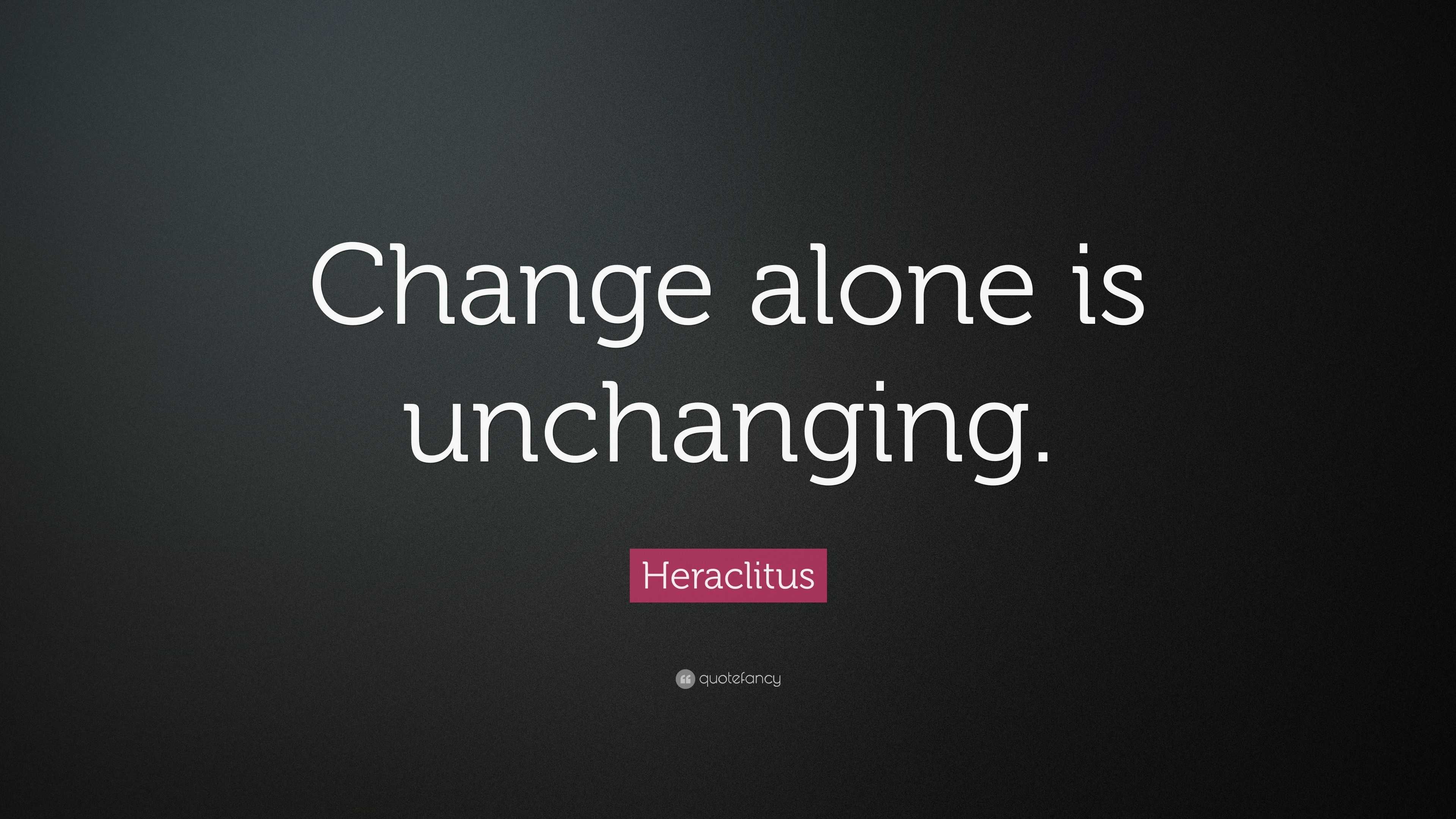 Heraclitus Quote: “Change alone is unchanging.”