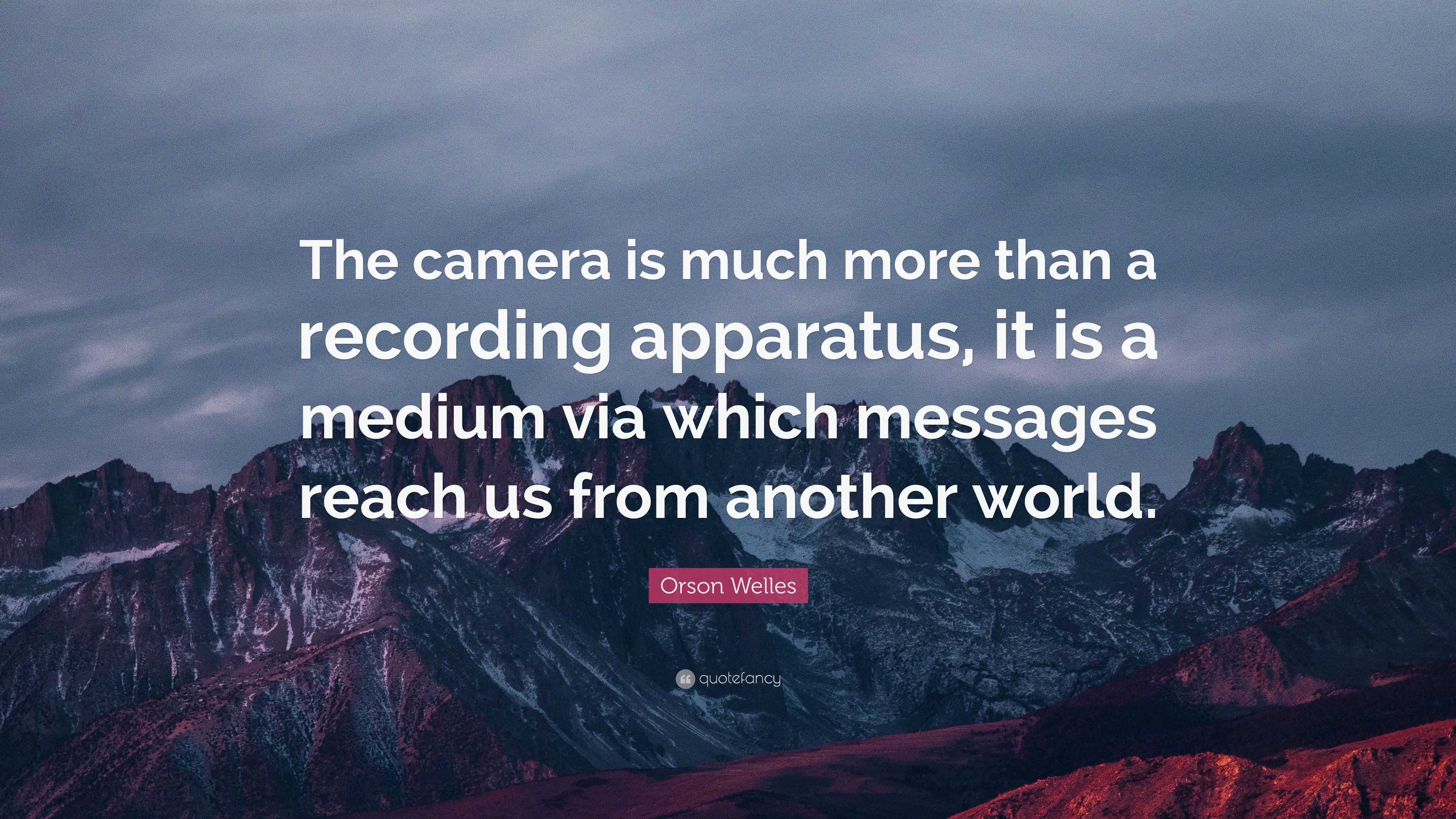 Orson Welles Quote: “The camera is much more than a recording apparatus ...