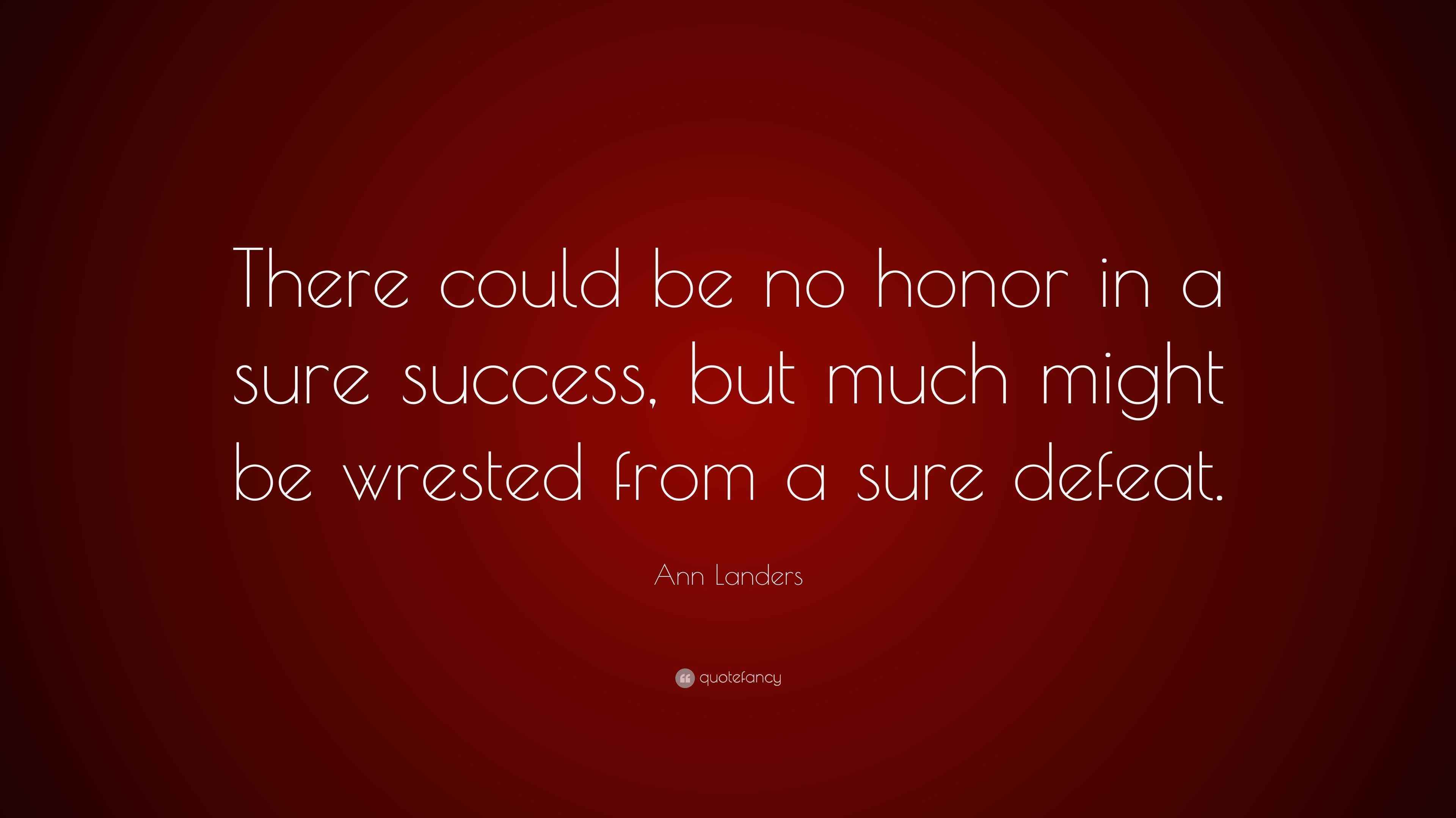 Ann Landers Quote: “There could be no honor in a sure success, but much ...