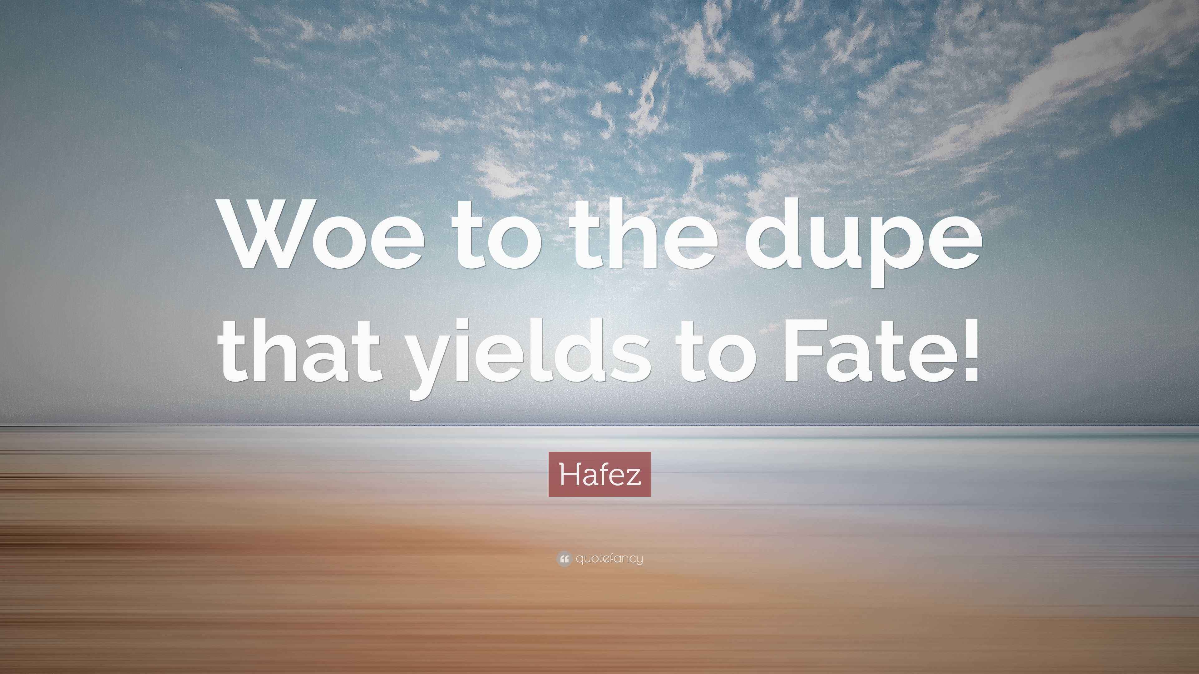 Hafez Quote: “Woe to the dupe that yields to Fate!”