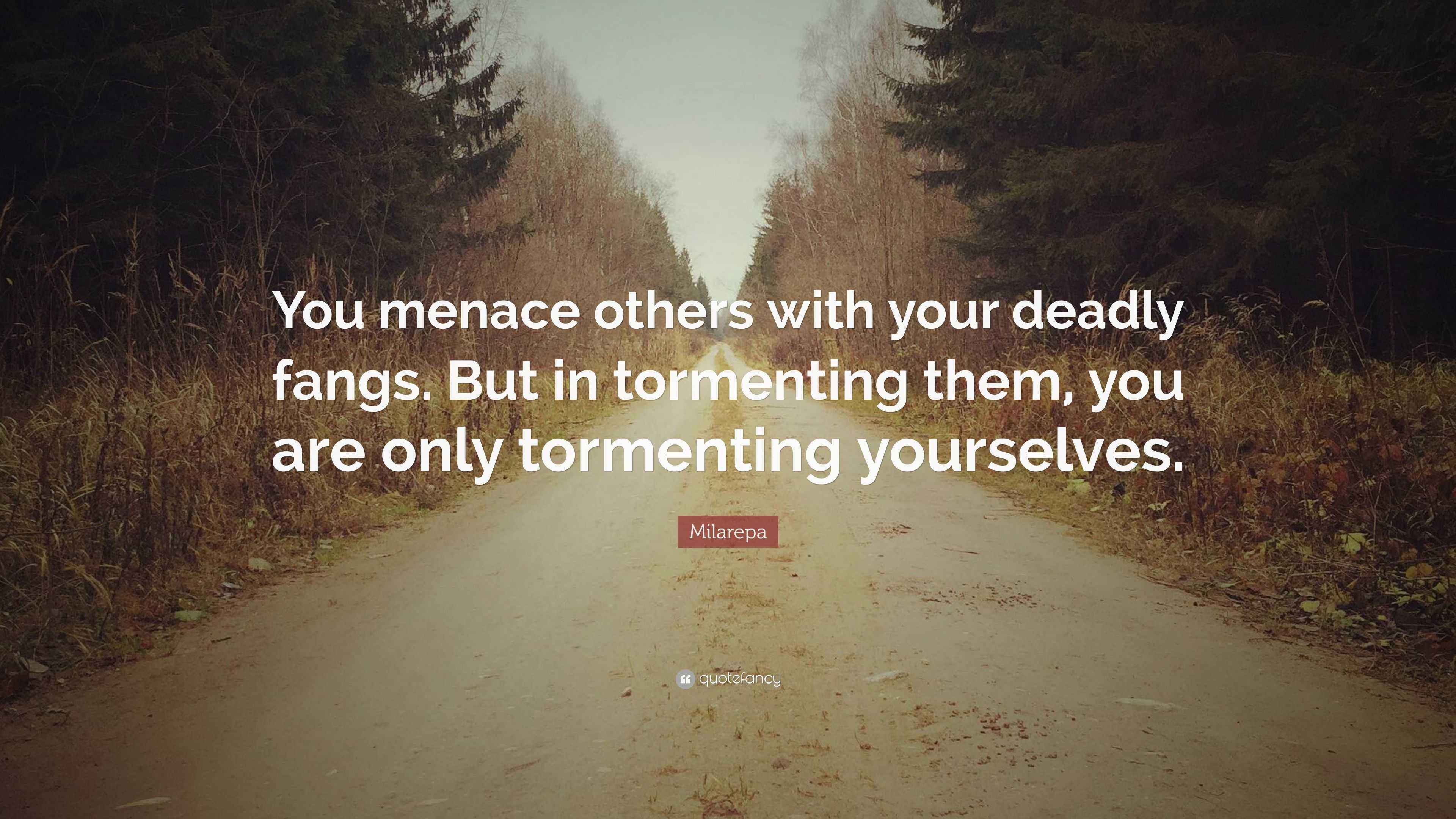 Milarepa Quote: “You menace others with your deadly fangs. But in ...