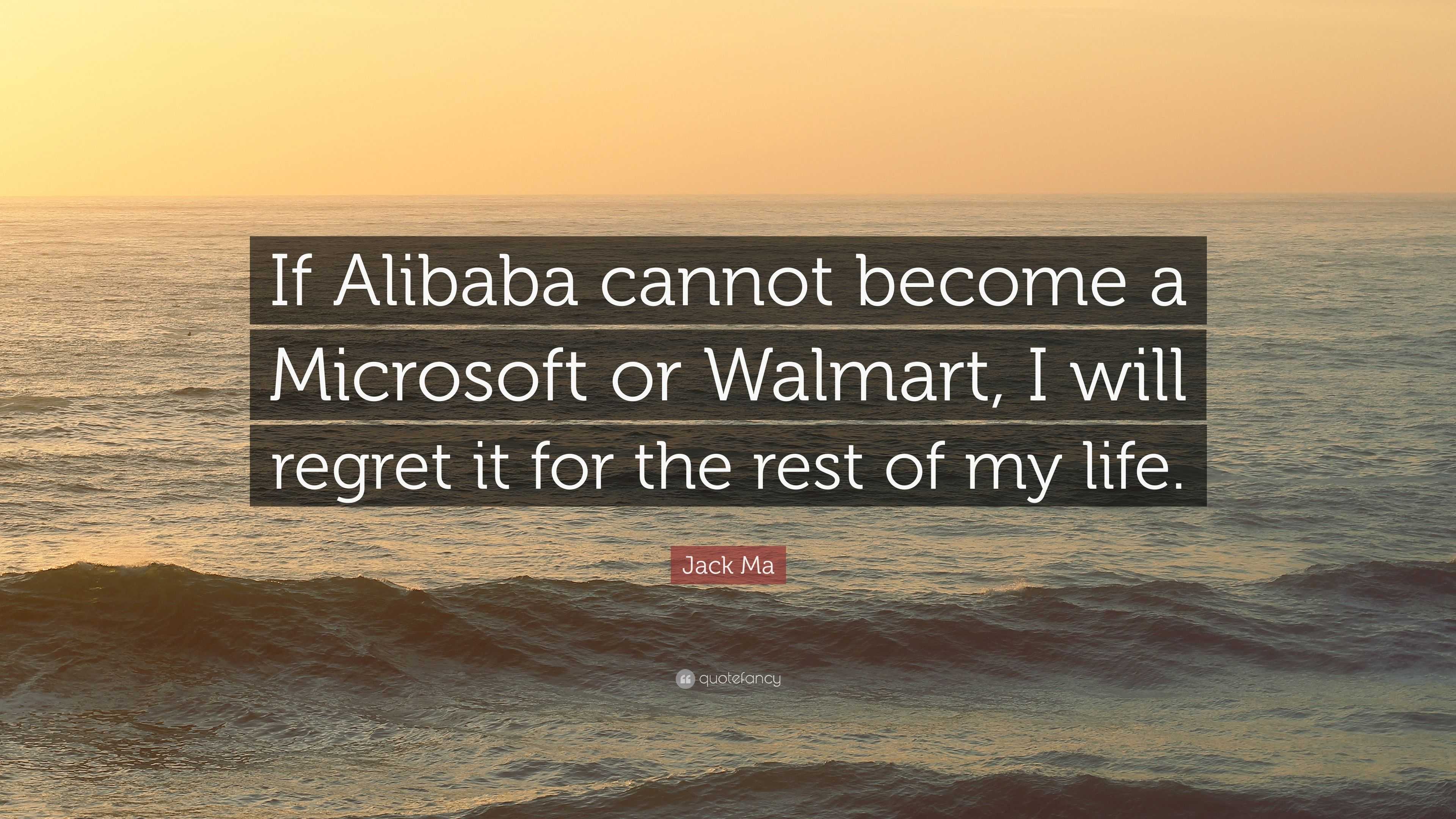 Jack Ma Quote: “If Alibaba cannot become a Microsoft or Walmart, I will ...