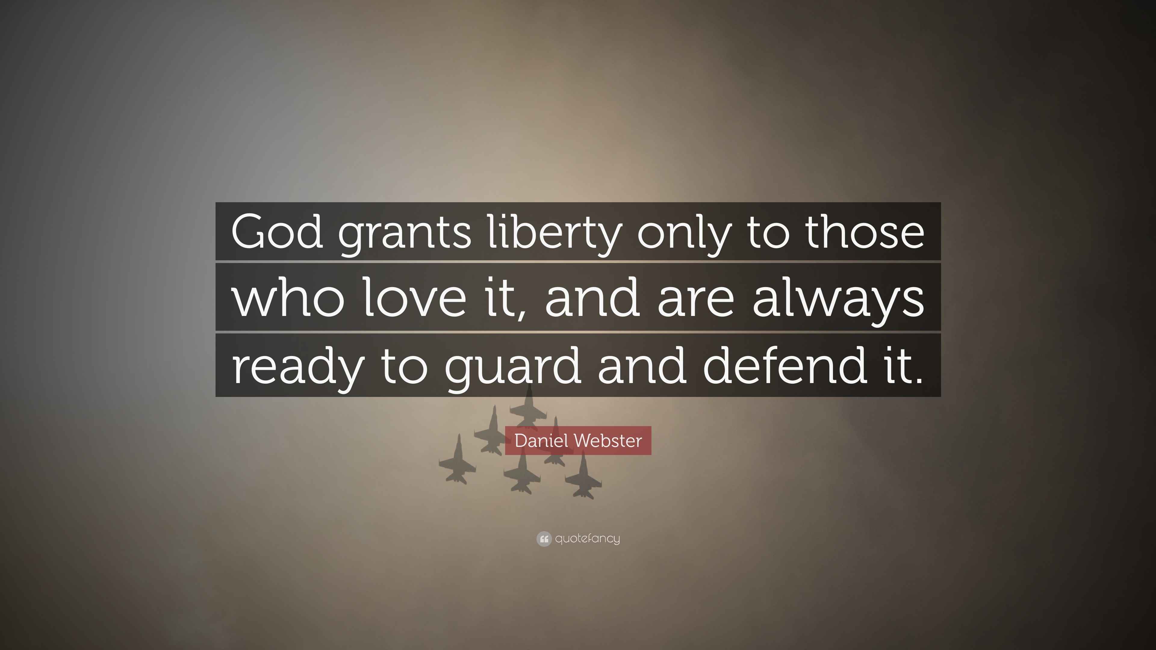 Daniel Webster Quote: “God grants liberty only to those who love it ...