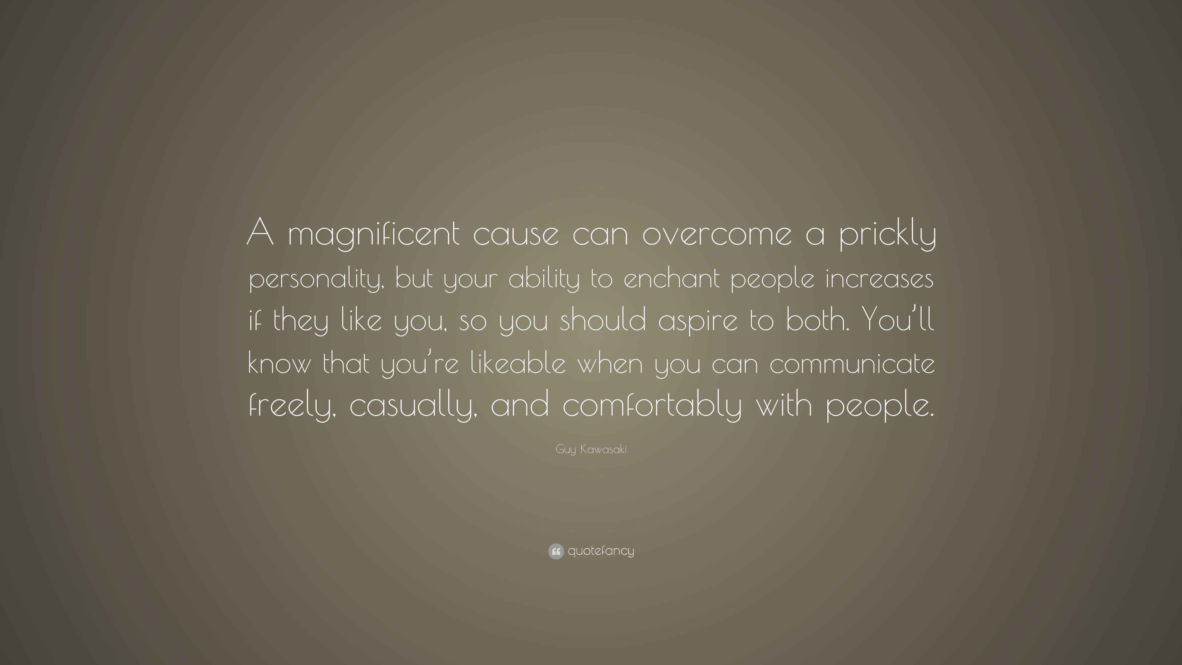 Guy Kawasaki Quote: “A magnificent cause can overcome a prickly ...