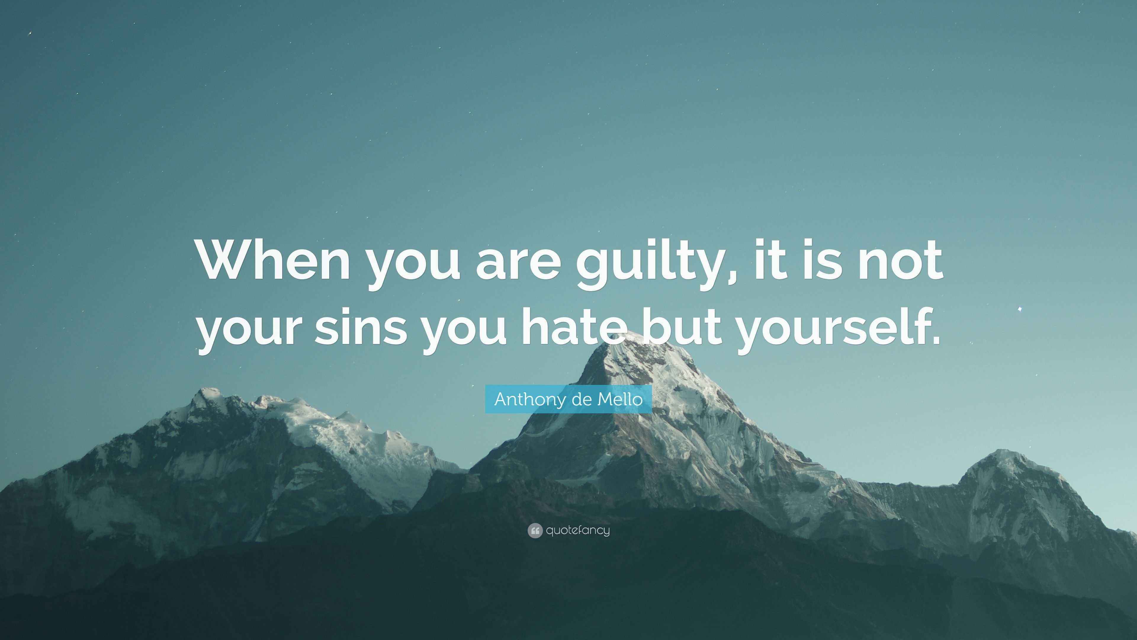 Anthony de Mello Quote: “When you are guilty, it is not your sins you ...