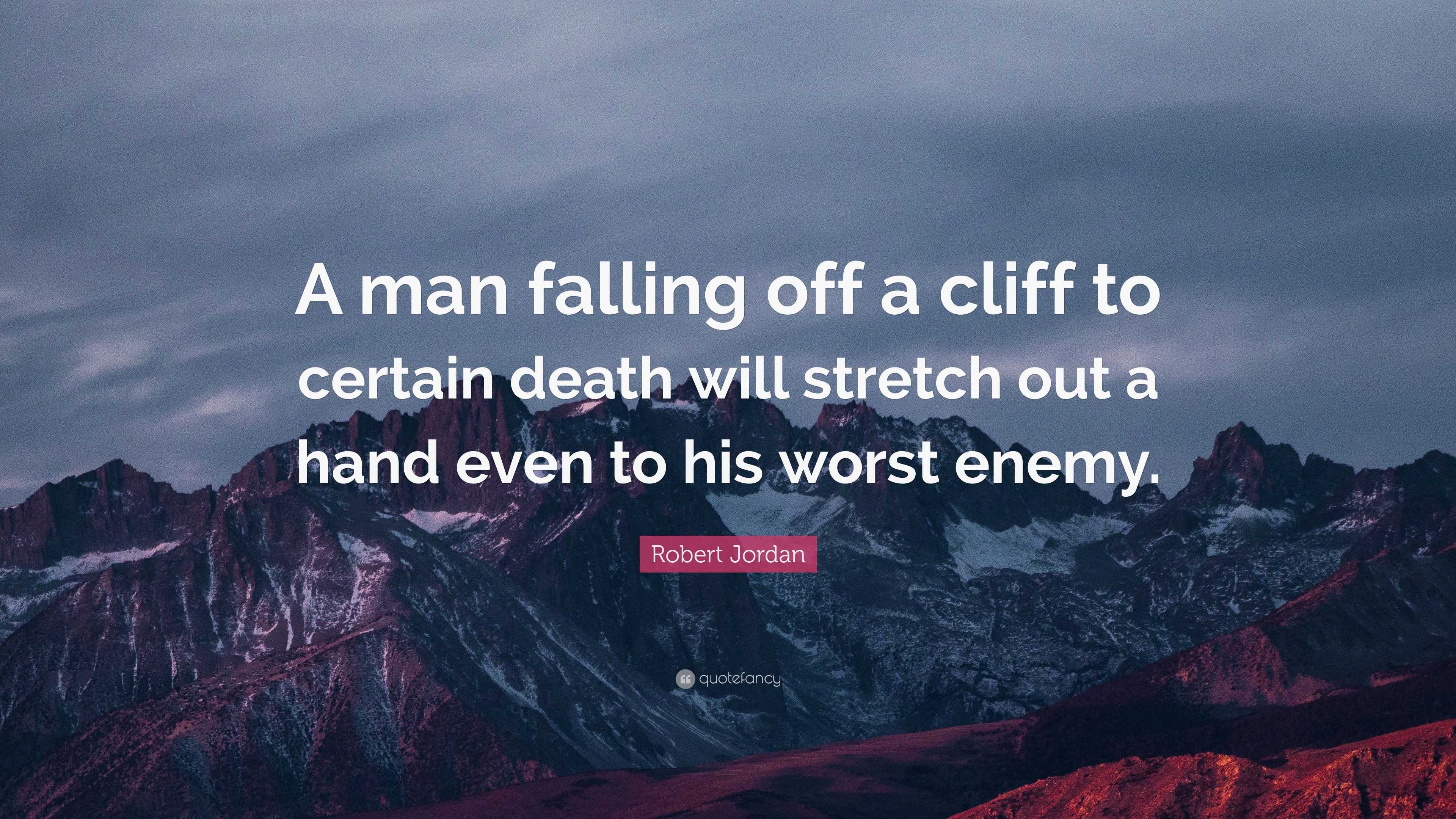 Robert Jordan Quote: “A man falling off a cliff to certain death will ...