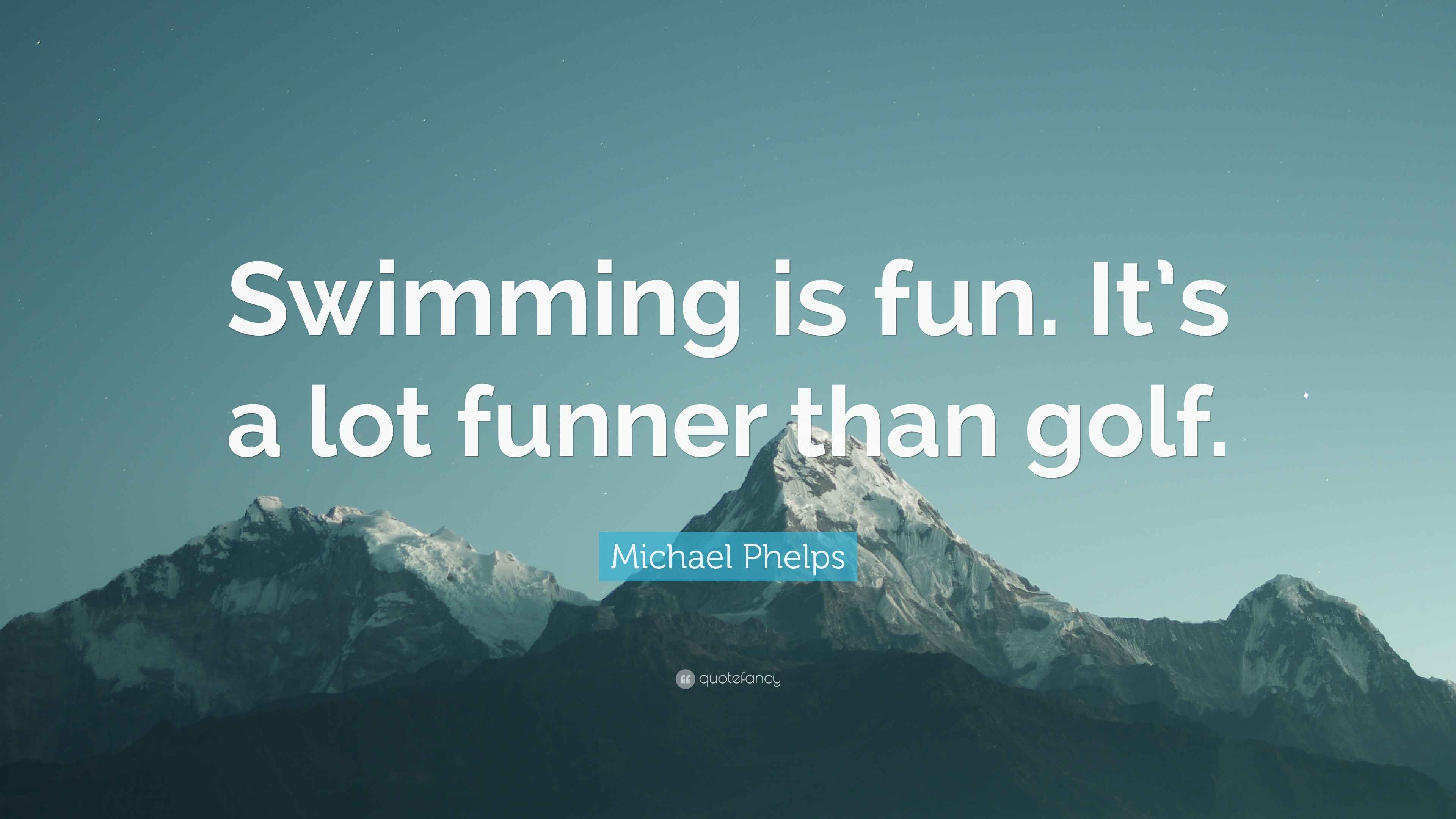 Michael Phelps Quote: “Swimming is fun. It’s a lot funner than golf.”