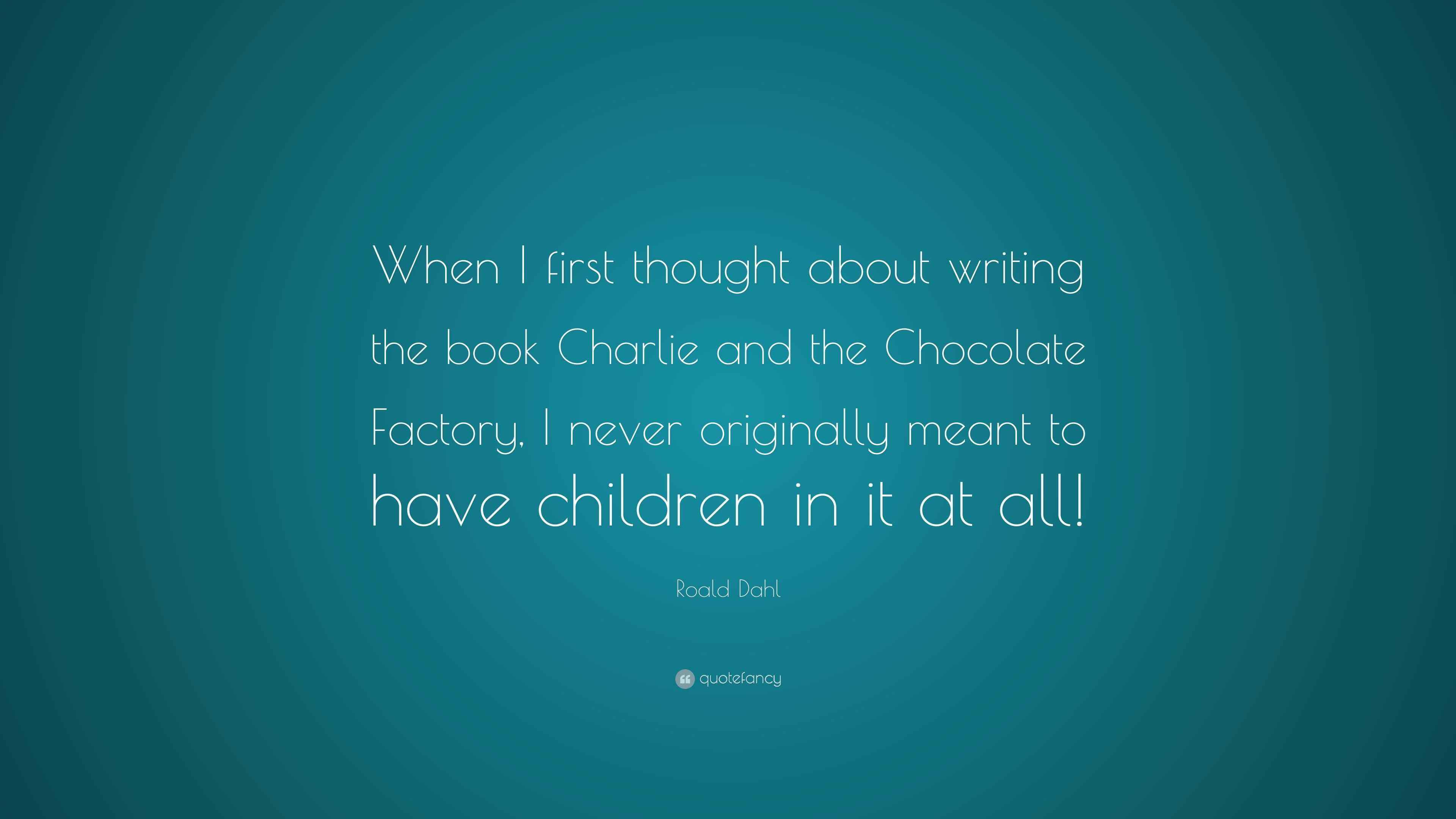 Roald Dahl Quote: “When I first thought about writing the book Charlie ...