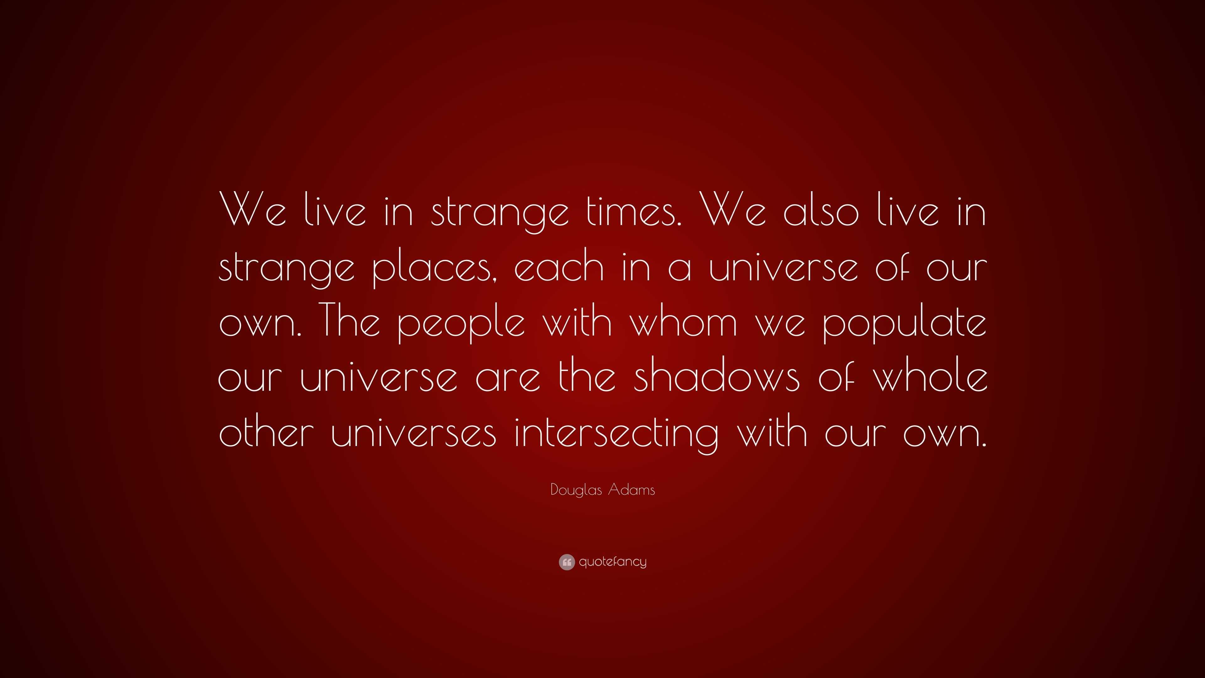 Douglas Adams Quote: “We live in strange times. We also live in strange ...