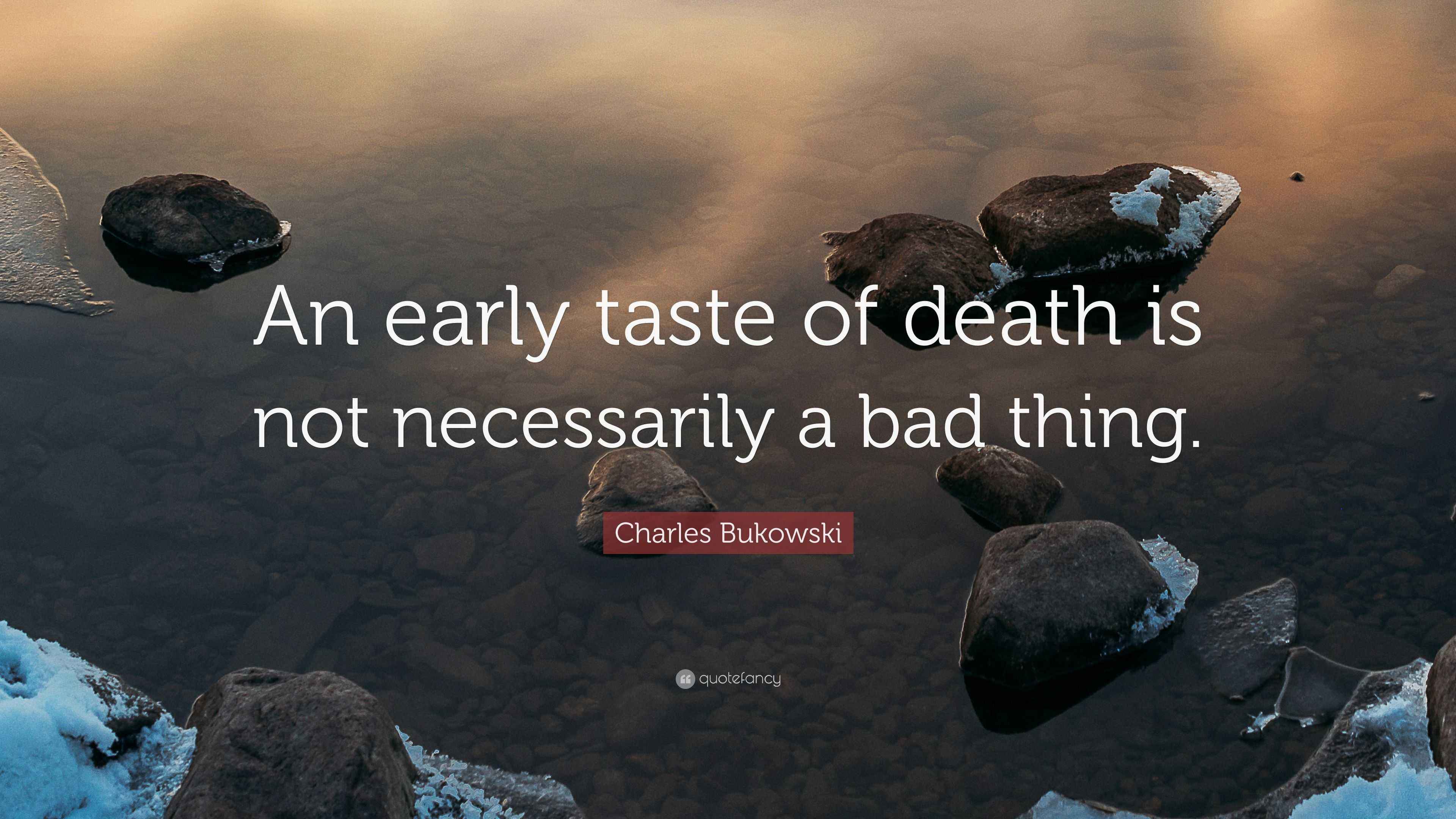 Charles Bukowski Quote: “An early taste of death is not necessarily a ...