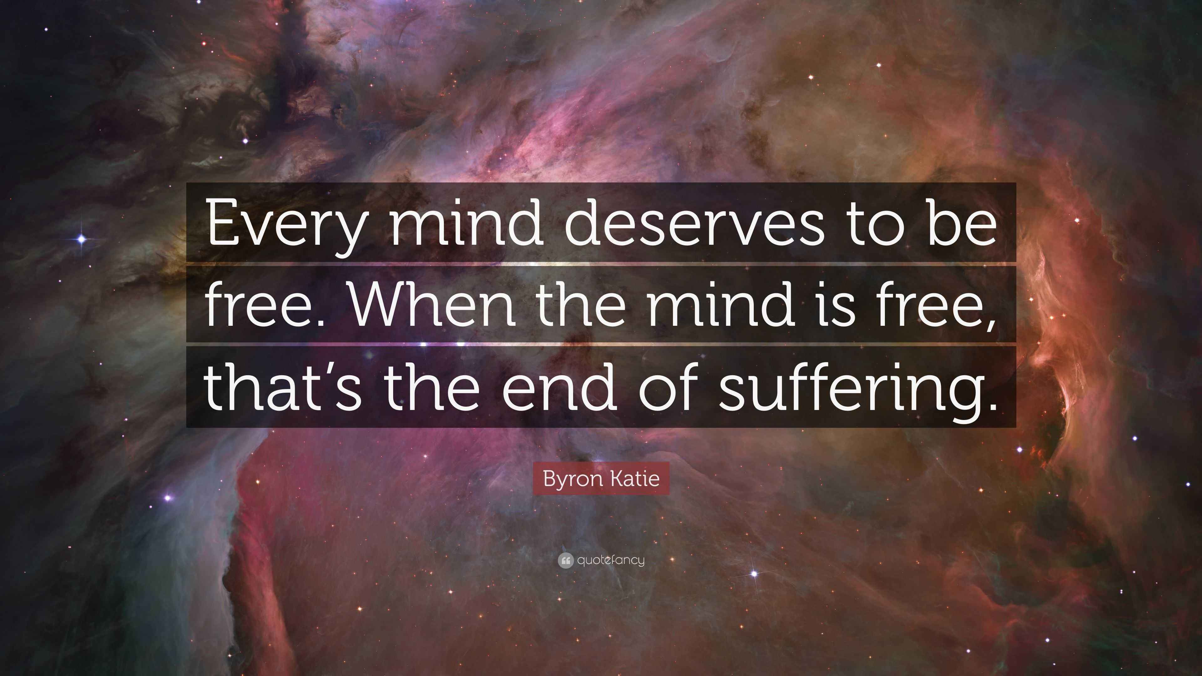 Byron Katie Quote: “Every mind deserves to be free. When the mind is ...