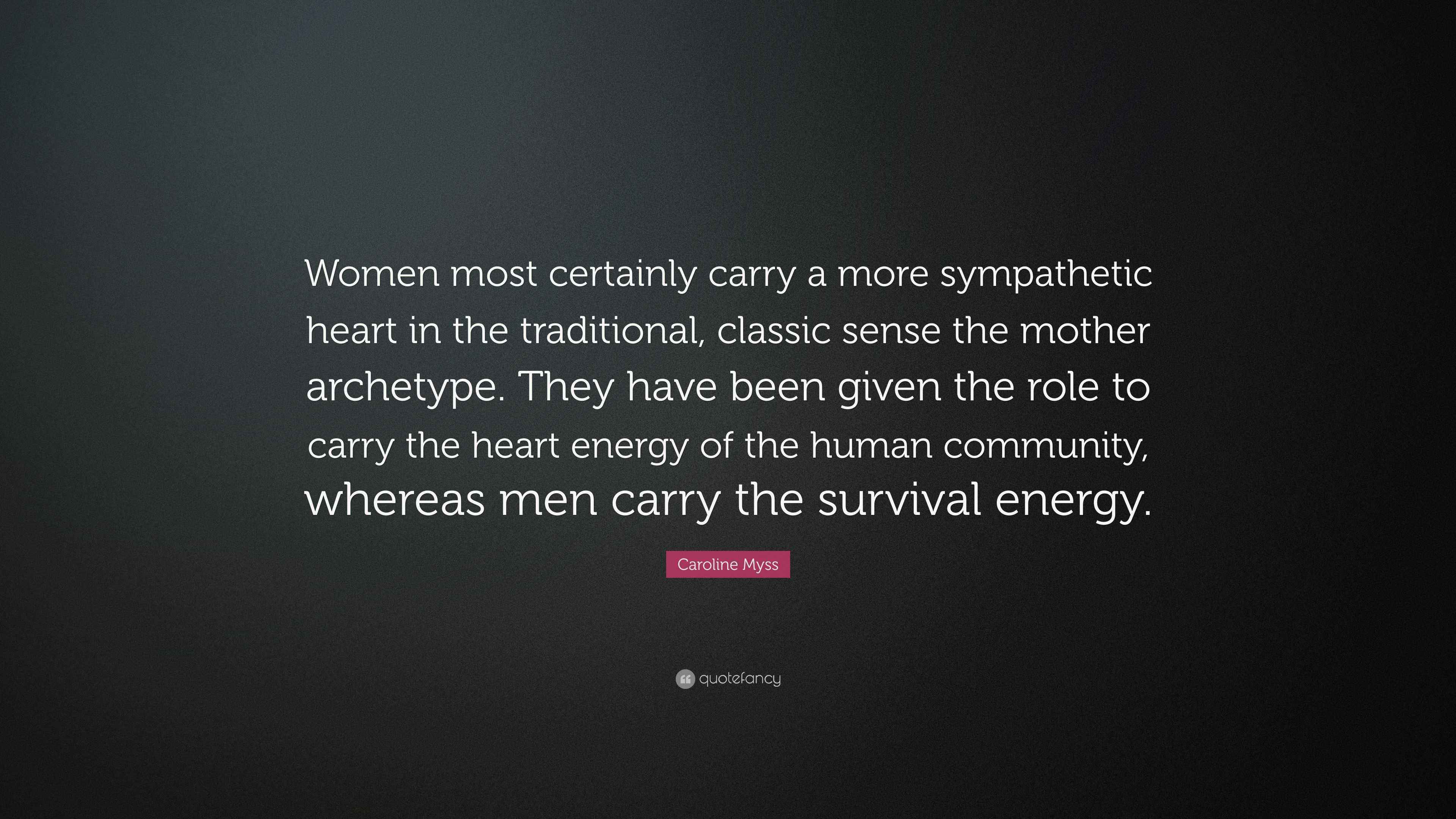 Caroline Myss Quote: “Women most certainly carry a more sympathetic ...