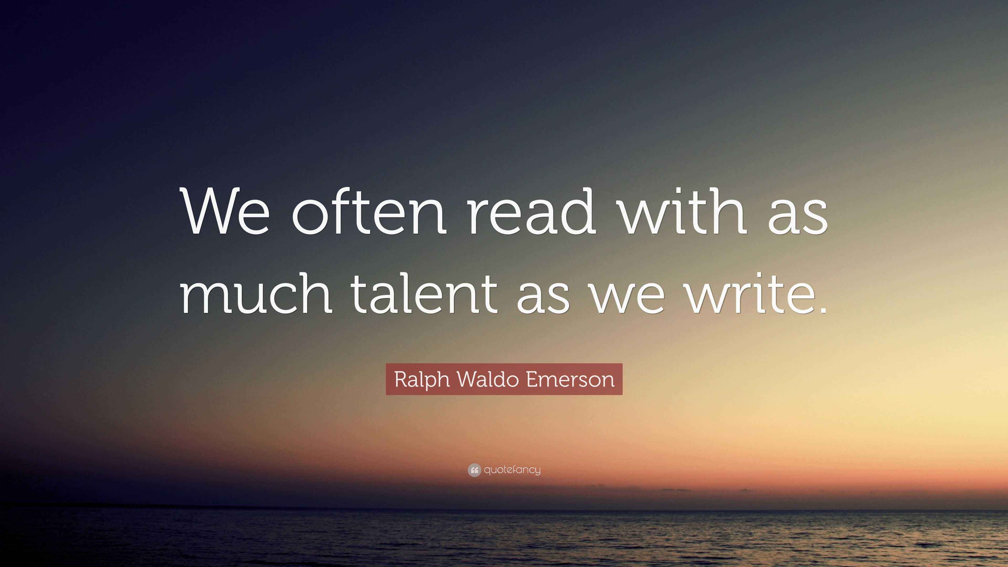 Ralph Waldo Emerson Quote: “We often read with as much talent as we write.”