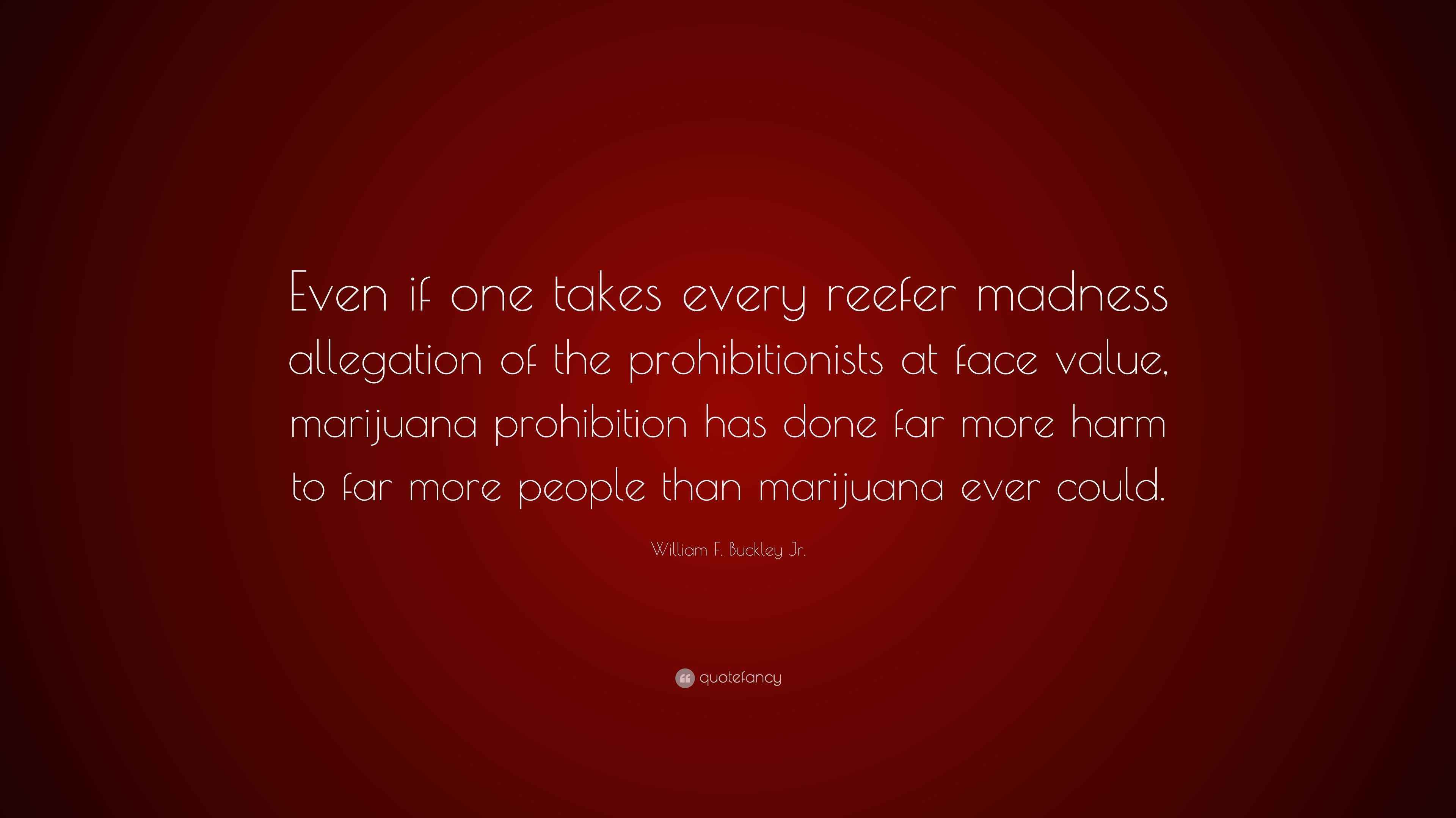 William F. Buckley Jr. Quote: “Even if one takes every reefer madness ...