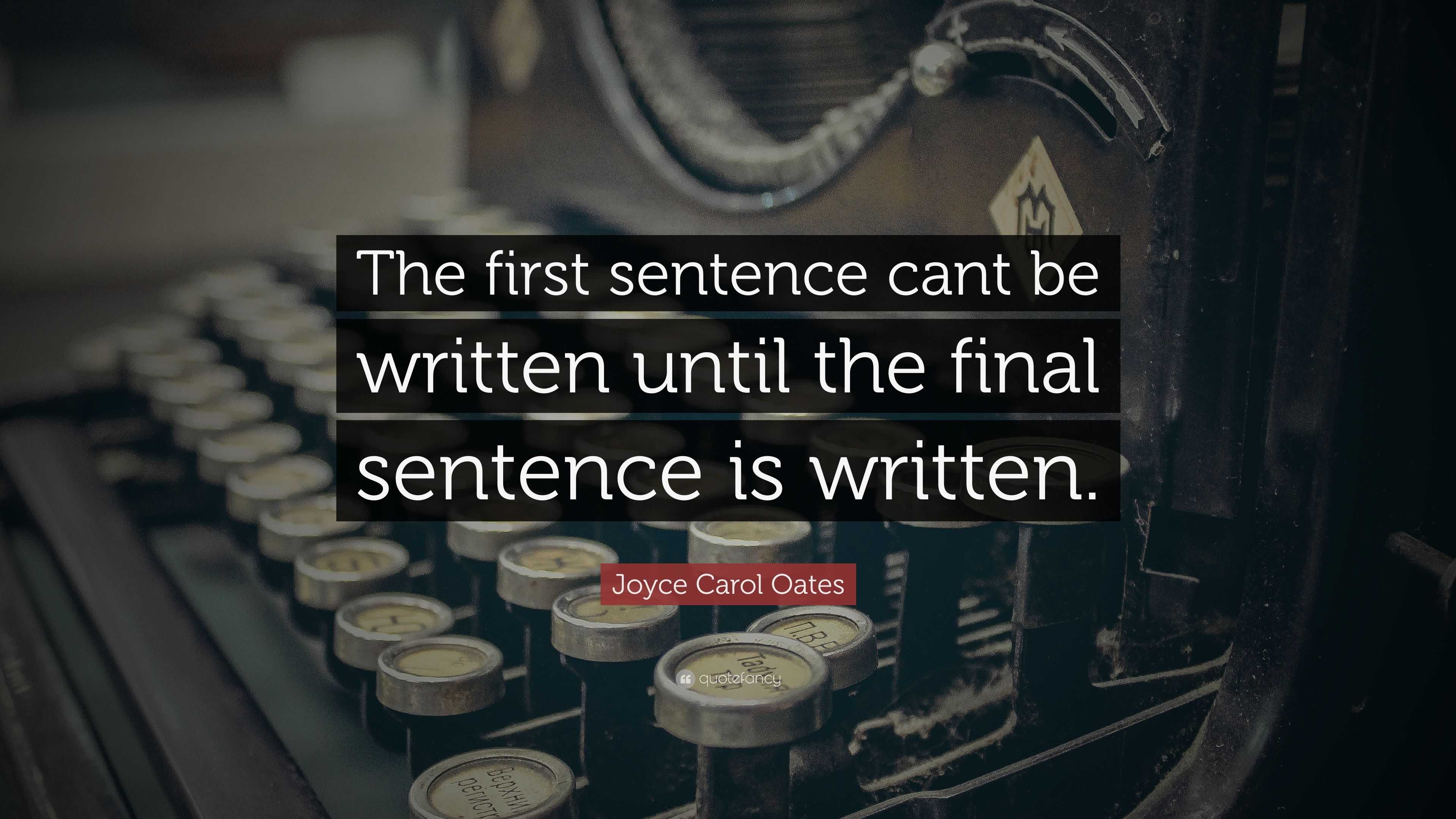 Joyce Carol Oates Quote: “The first sentence cant be written until the ...
