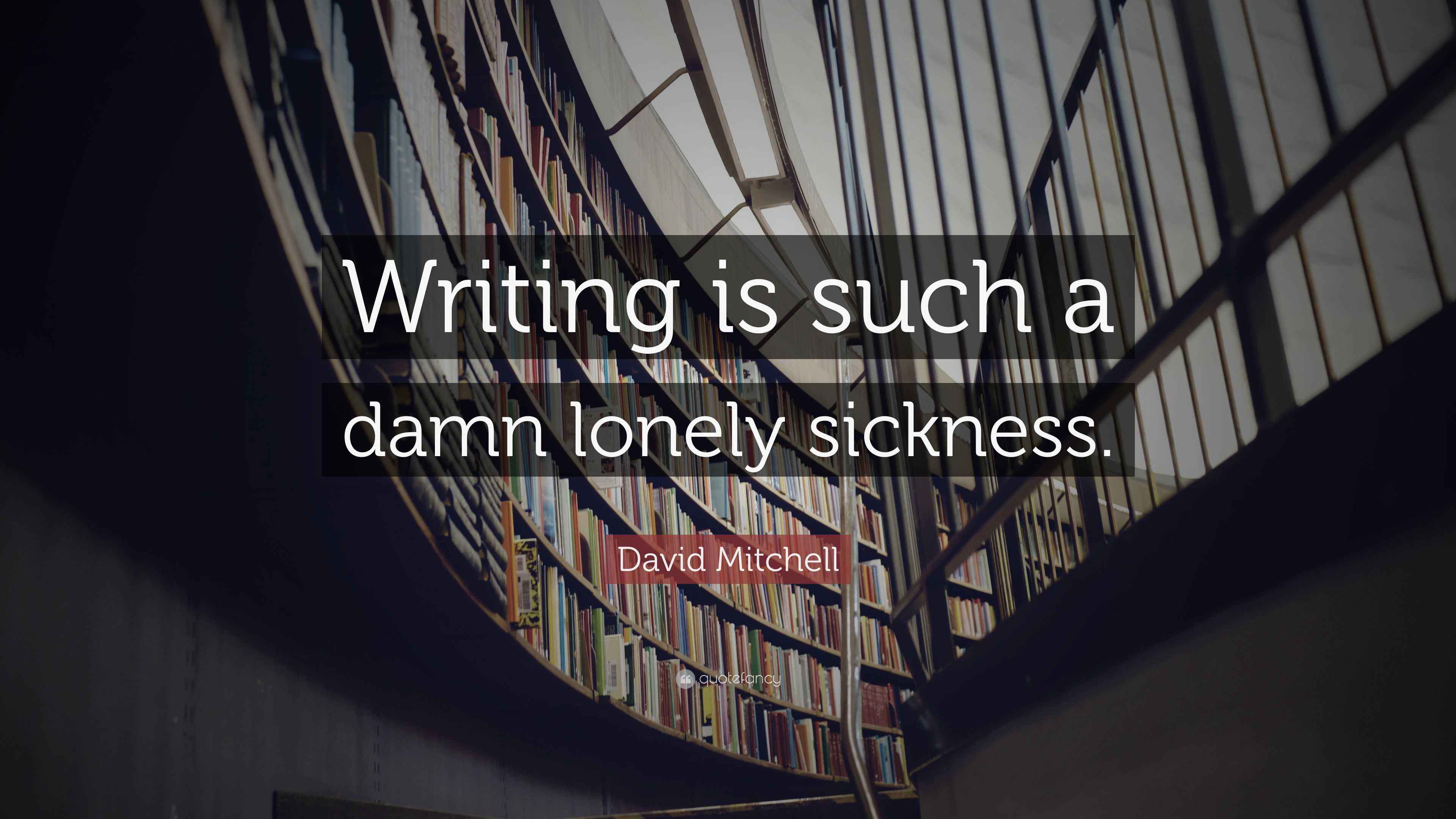 David Mitchell Quote: “Writing is such a damn lonely sickness.”
