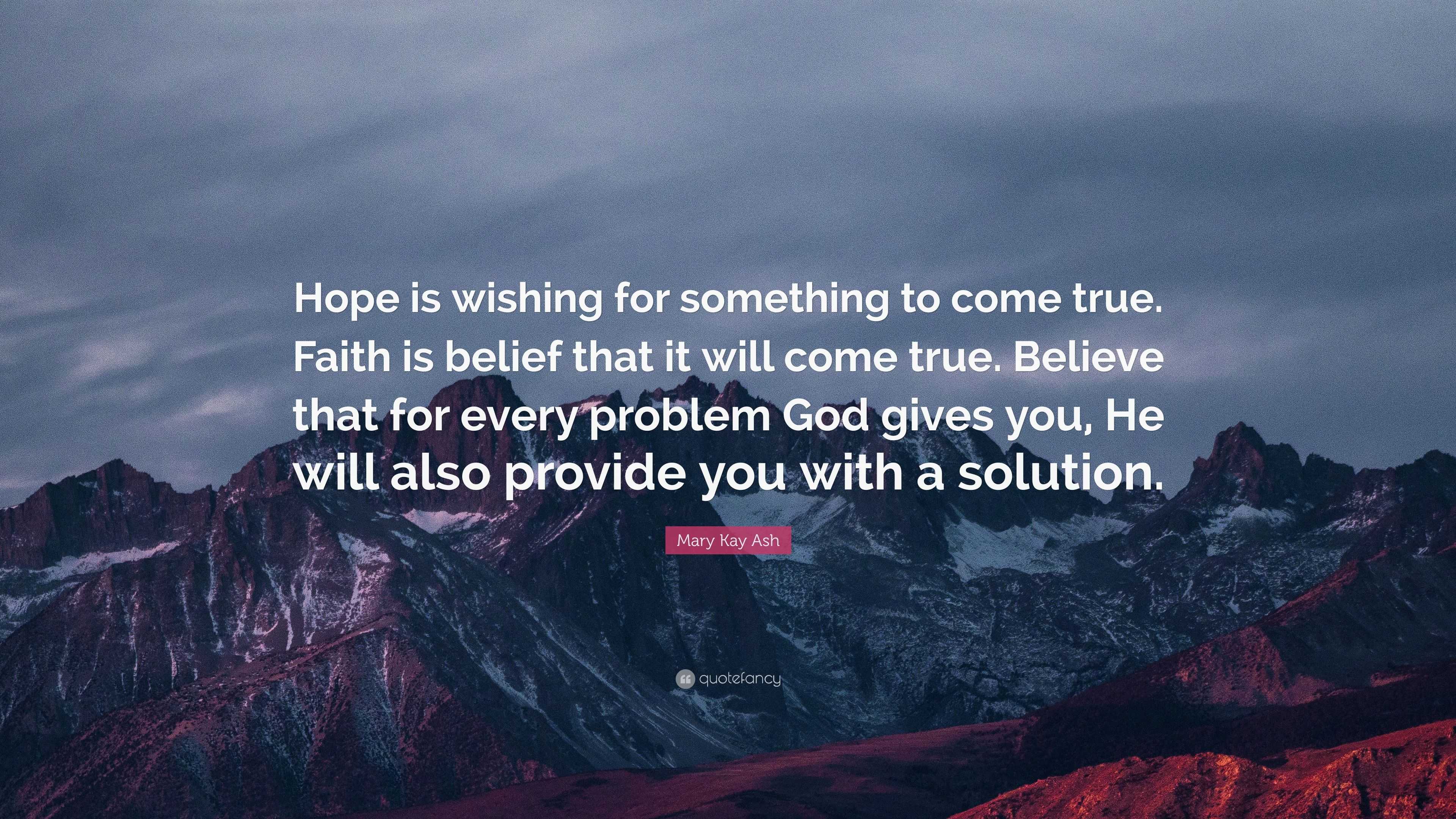 Mary Kay Ash Quote: “Hope is wishing for something to come true. Faith ...
