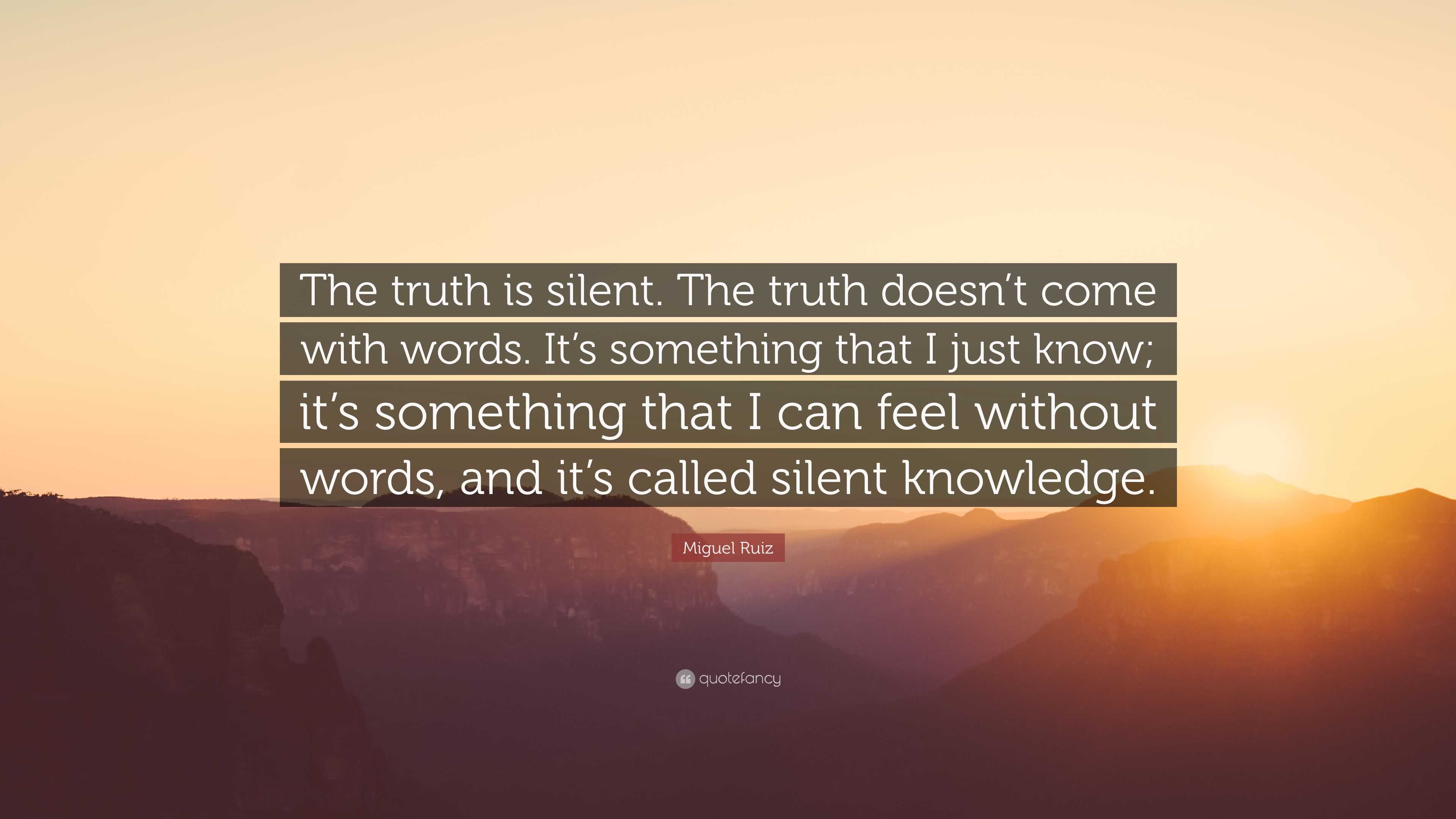 Miguel Ruiz Quote: “The truth is silent. The truth doesn’t come with ...
