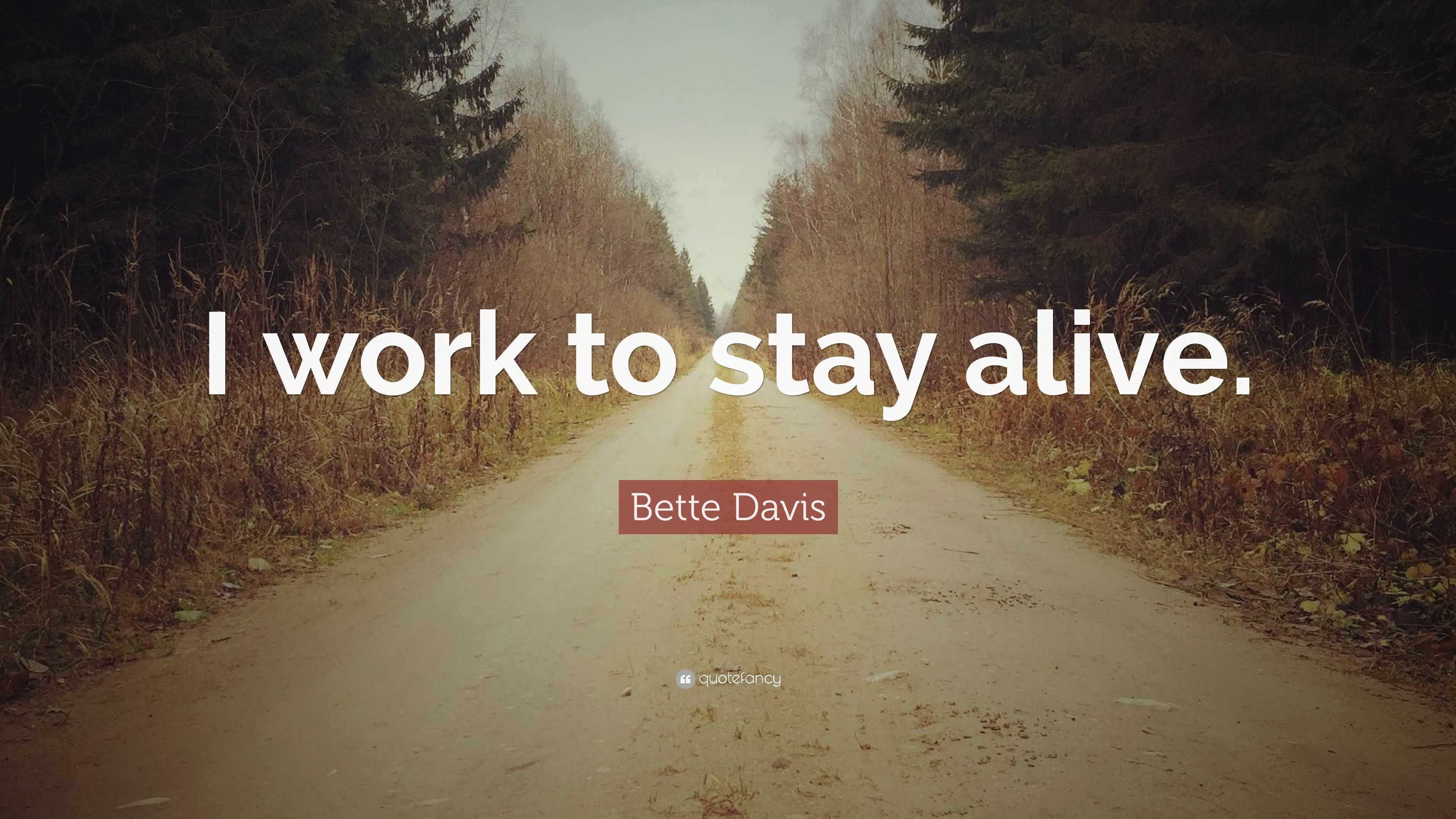 Bette Davis Quote: “I work to stay alive.”