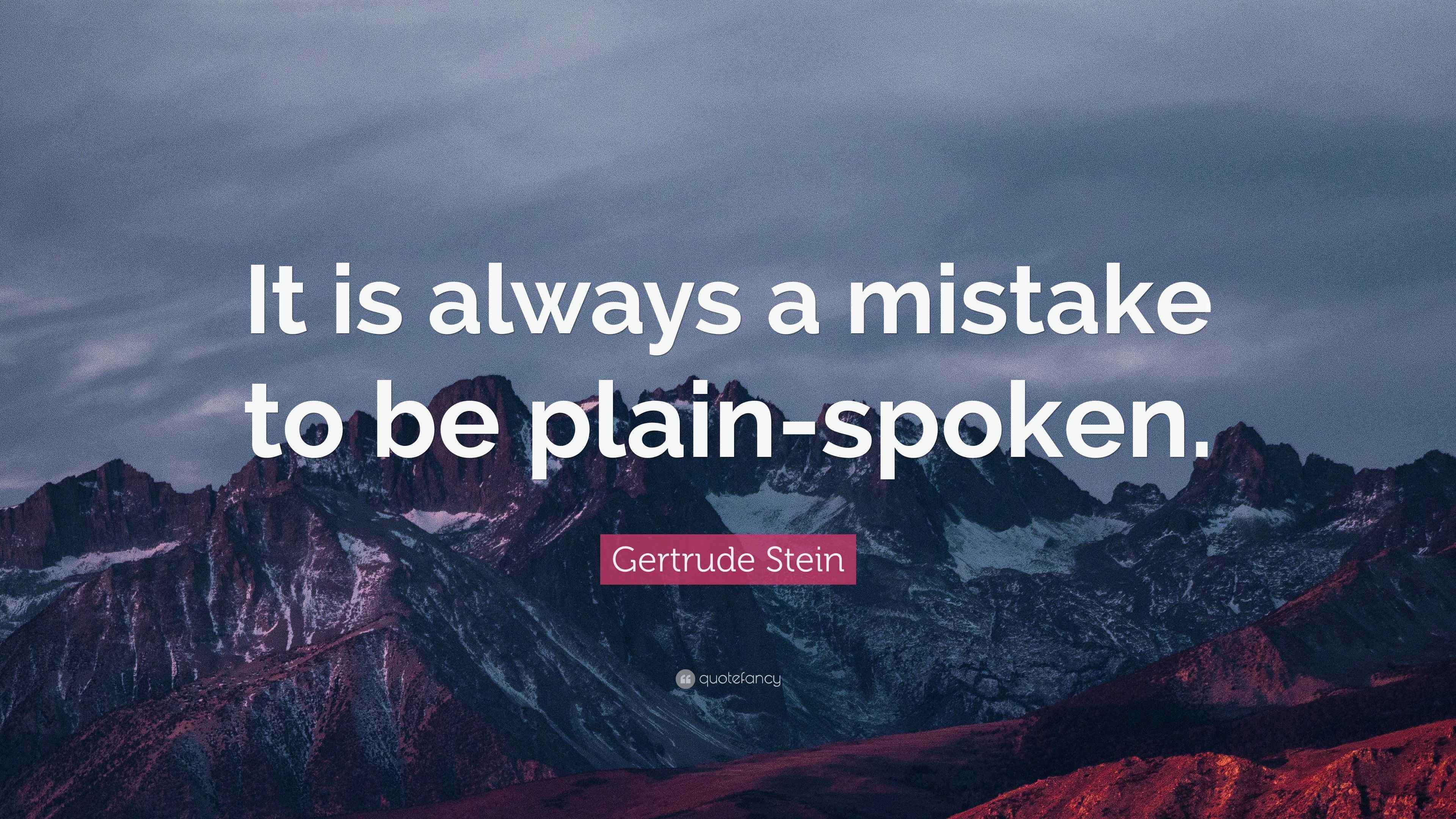 Gertrude Stein Quote: “It is always a mistake to be plain-spoken.”
