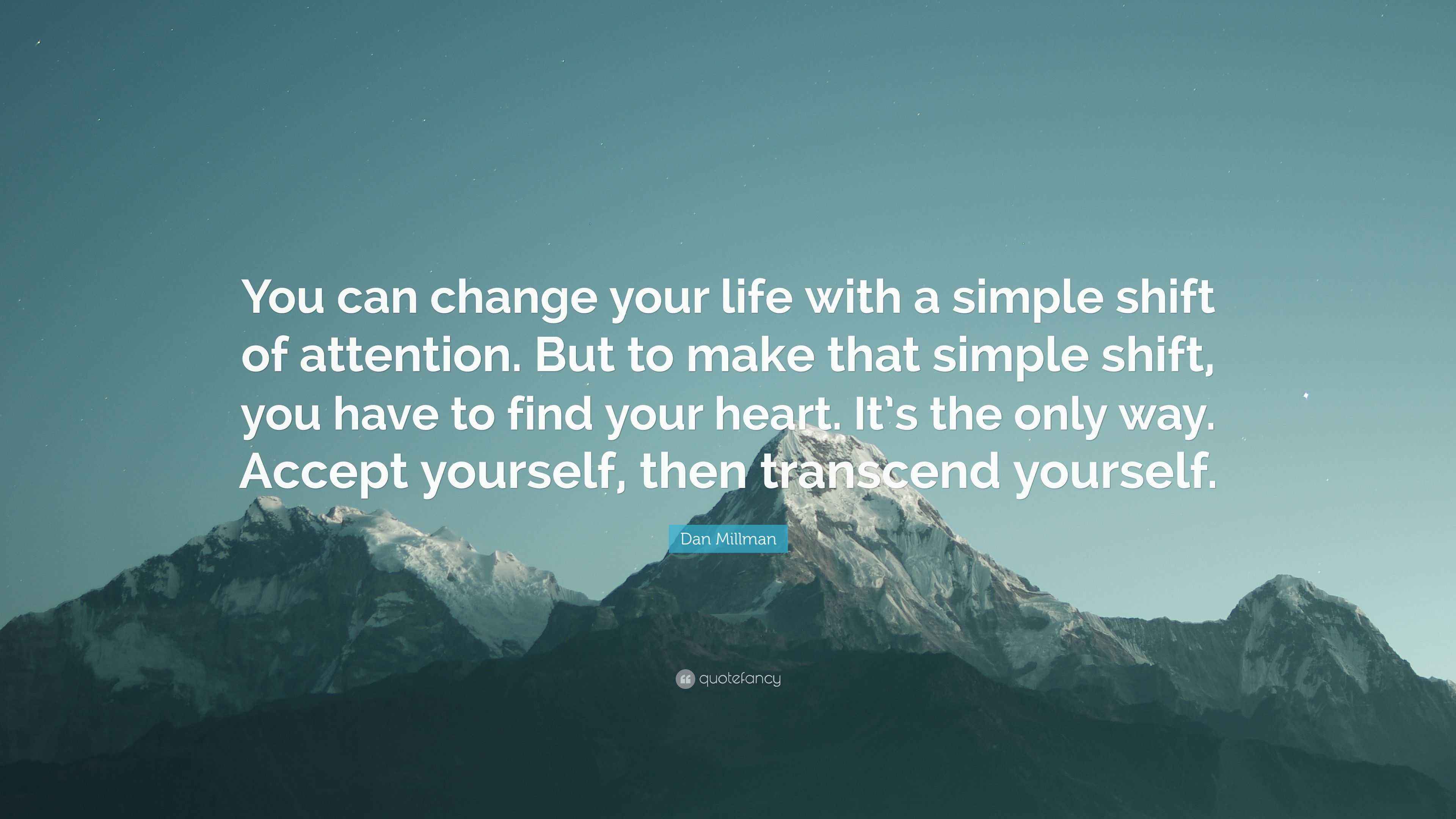 Dan Millman Quote: “You can change your life with a simple shift of ...