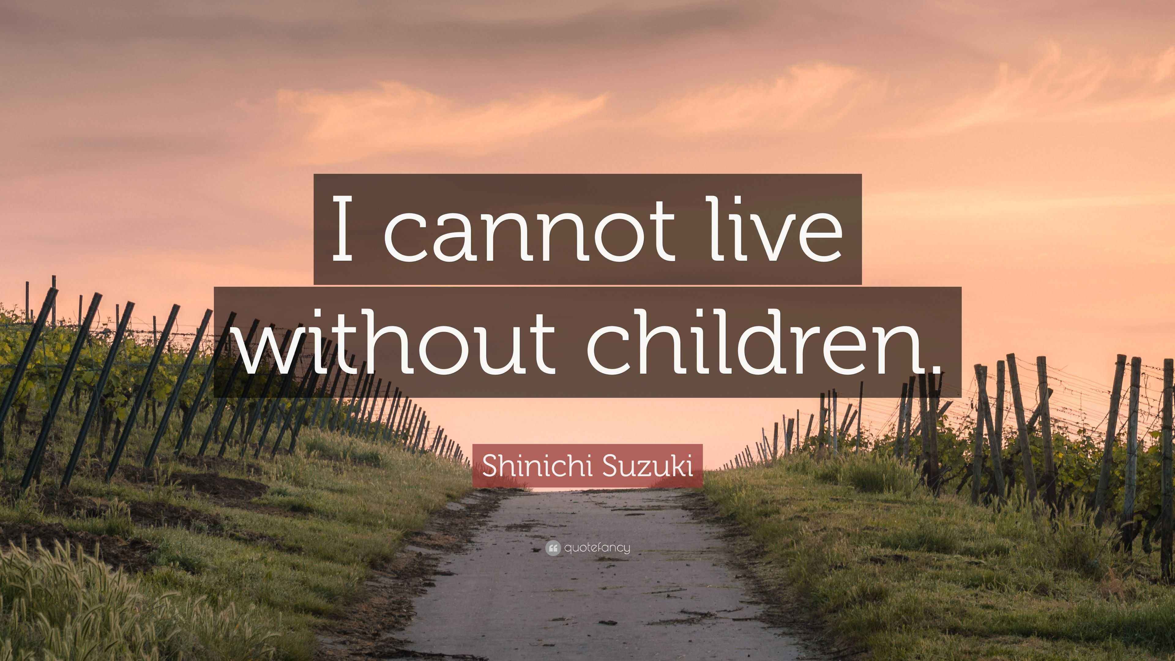 Shinichi Suzuki Quote: “I cannot live without children.”